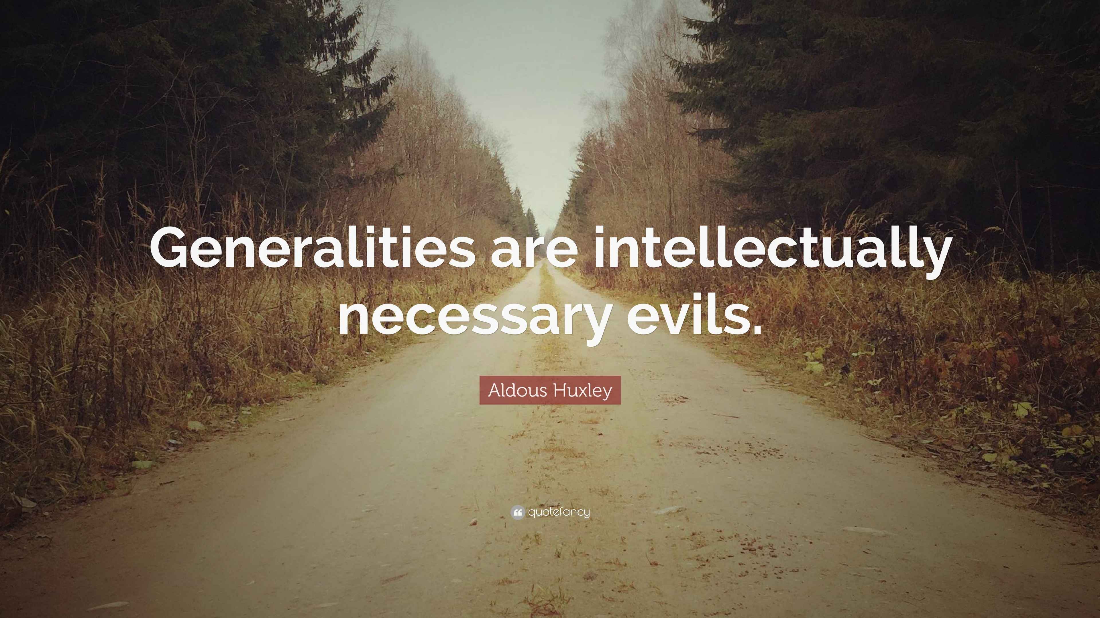 Aldous Huxley Quote: “Generalities are intellectually necessary evils.”
