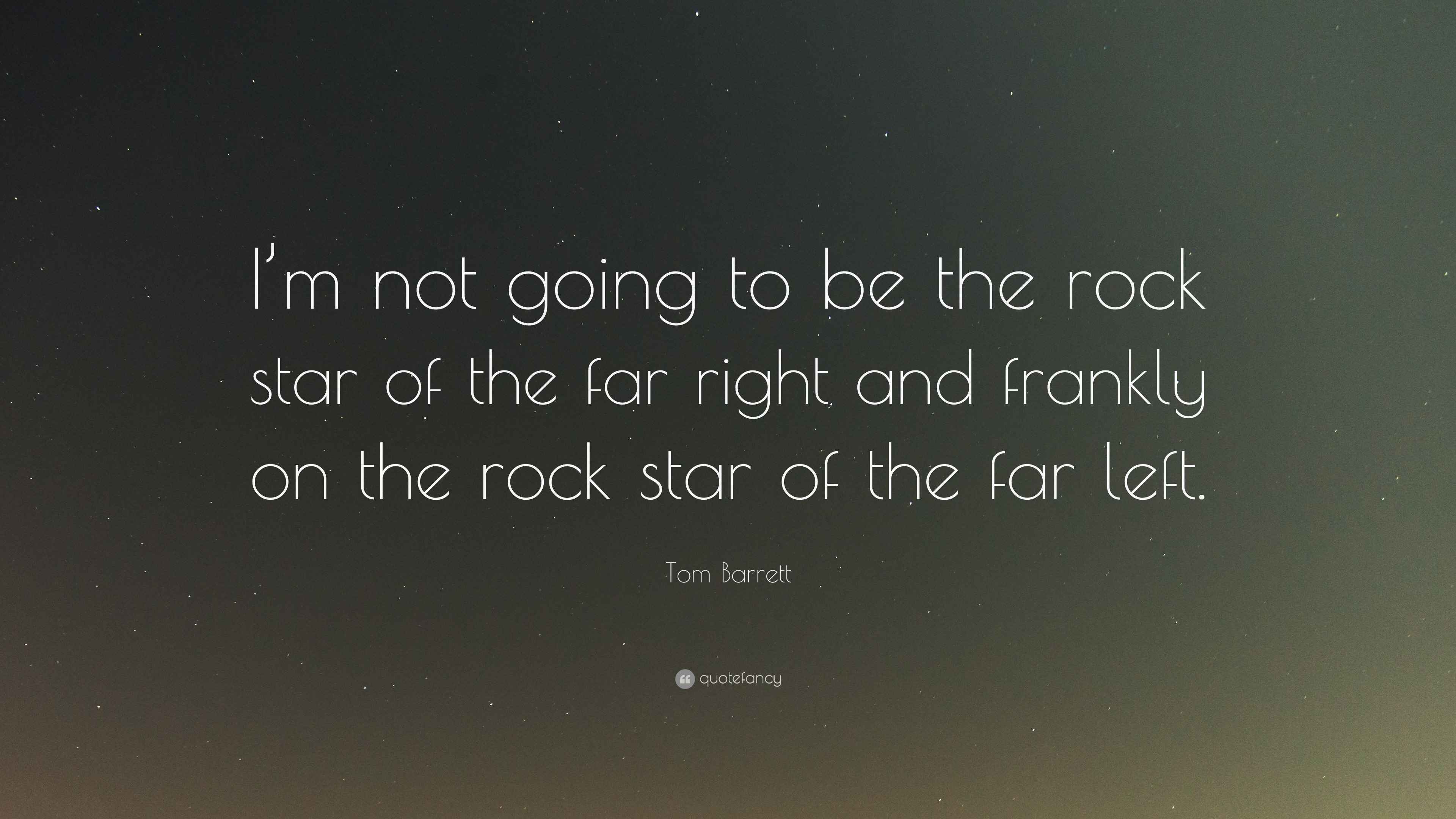 Tom Barrett Quote: “I’m not going to be the rock star of the far right ...