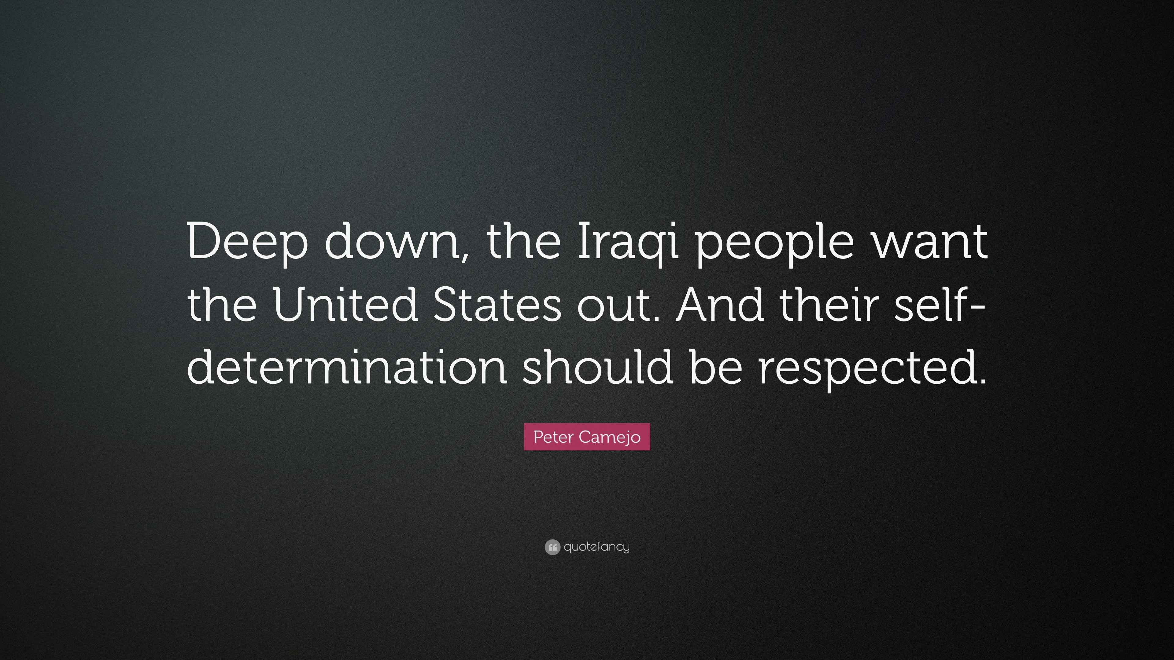 Peter Camejo Quote: “Deep down, the Iraqi people want the United States ...