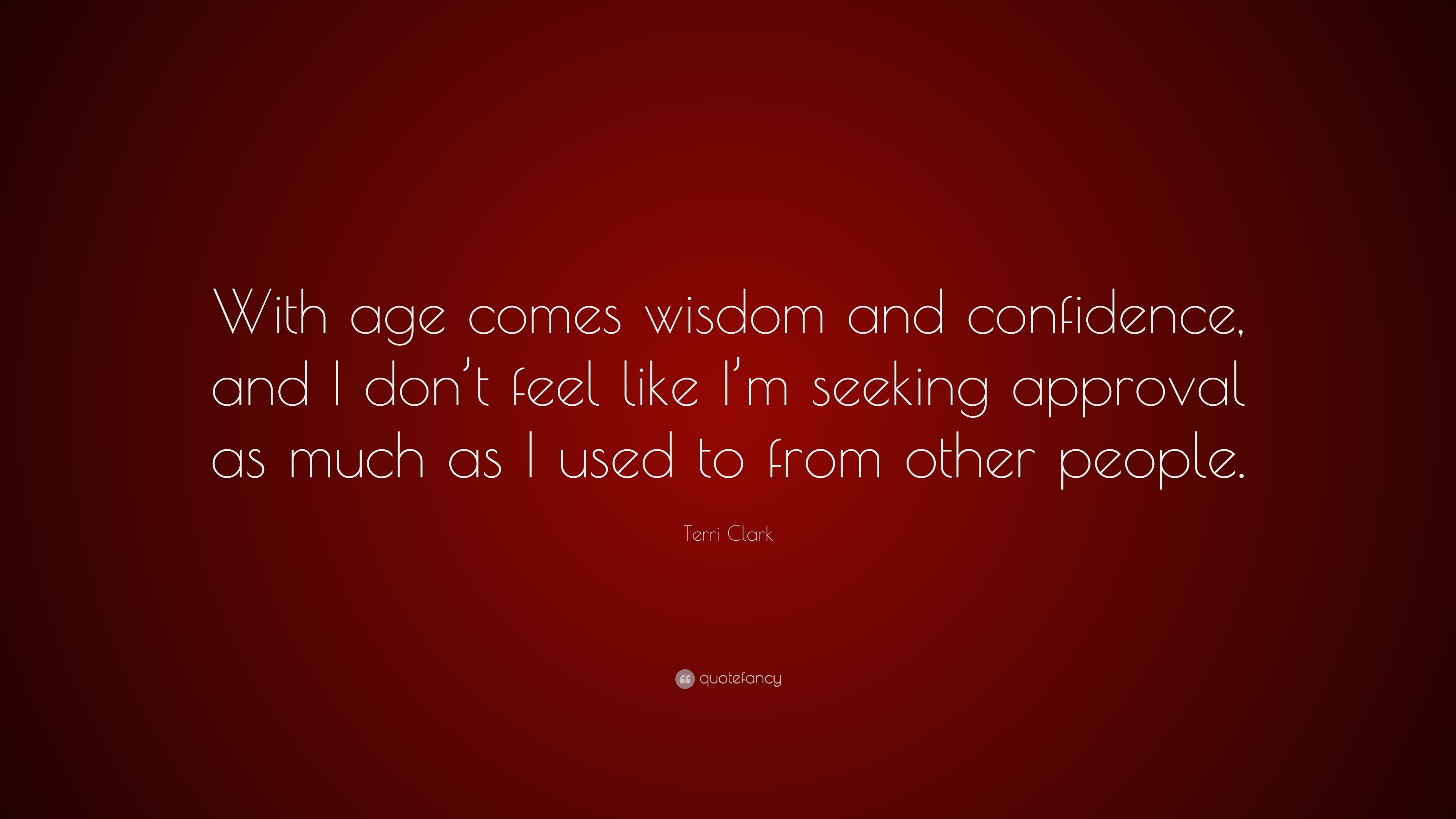 Terri Clark Quote: “With age comes wisdom and confidence, and I don’t ...