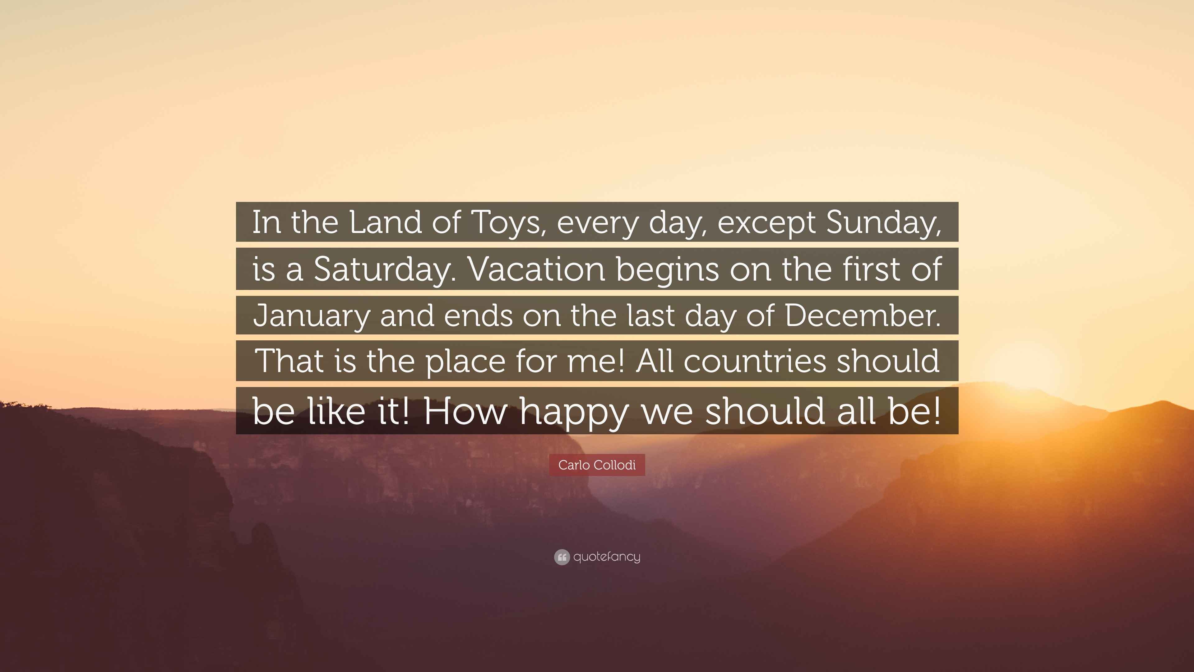 Carlo Collodi Quote: “In the Land of Toys, every day, except Sunday, is ...