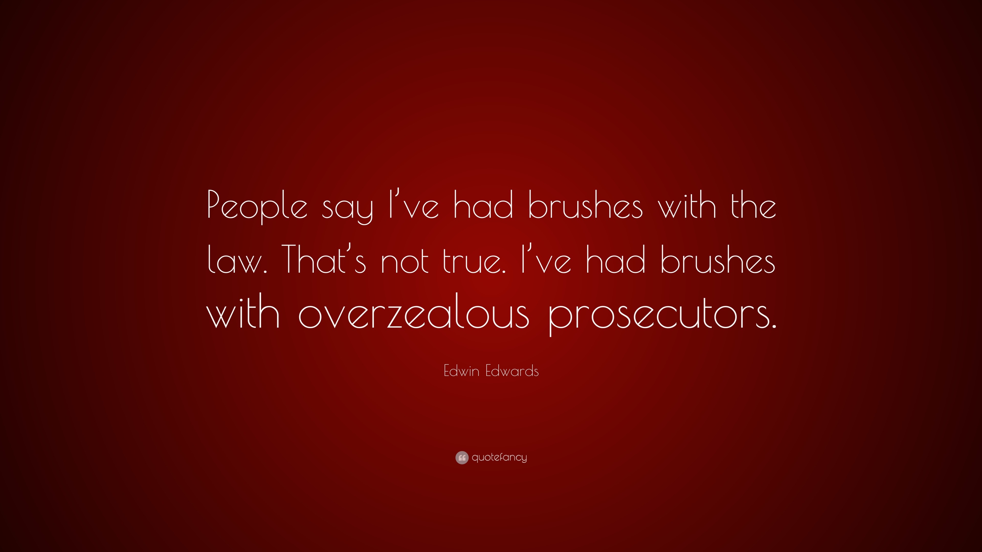 Edwin Edwards Quote: “People say I’ve had brushes with the law. That’s ...