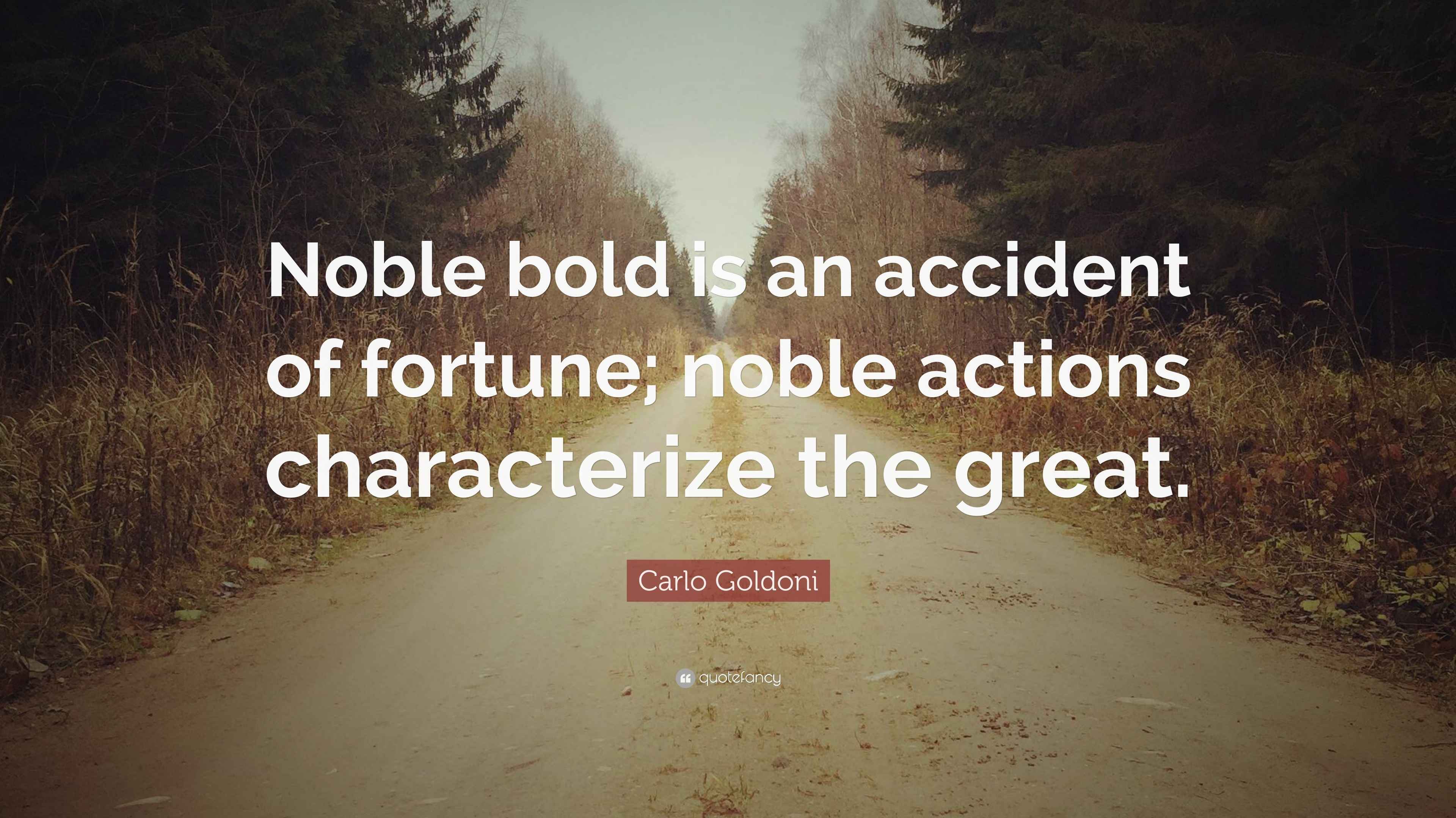 Carlo Goldoni Quote: “Noble bold is an accident of fortune; noble ...