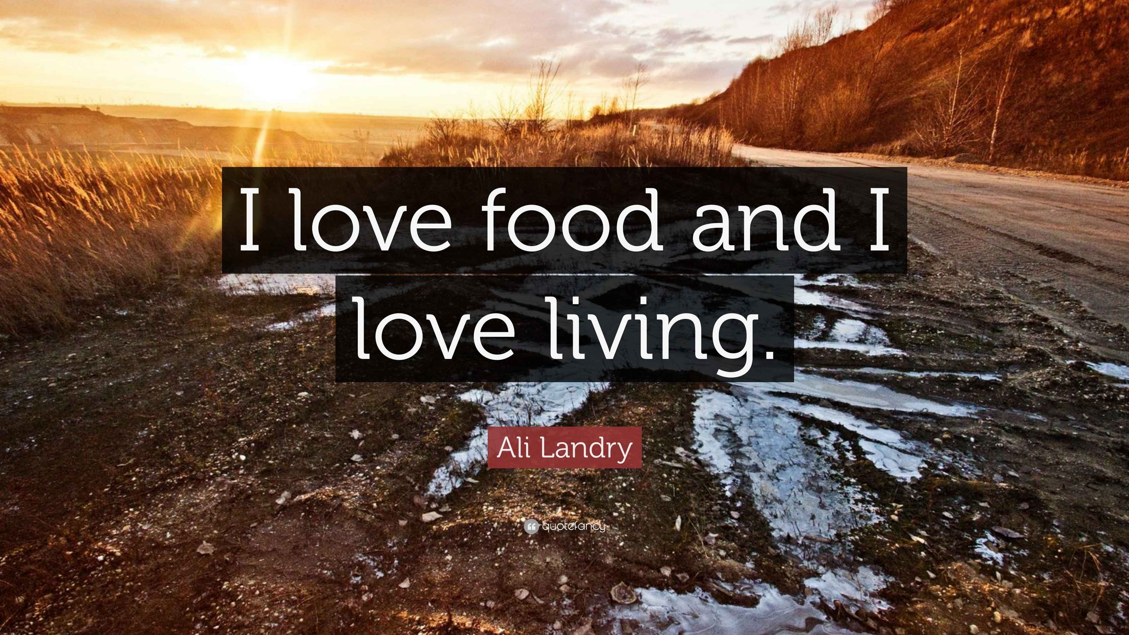 Ali Landry Quote: “I love food and I love living.”