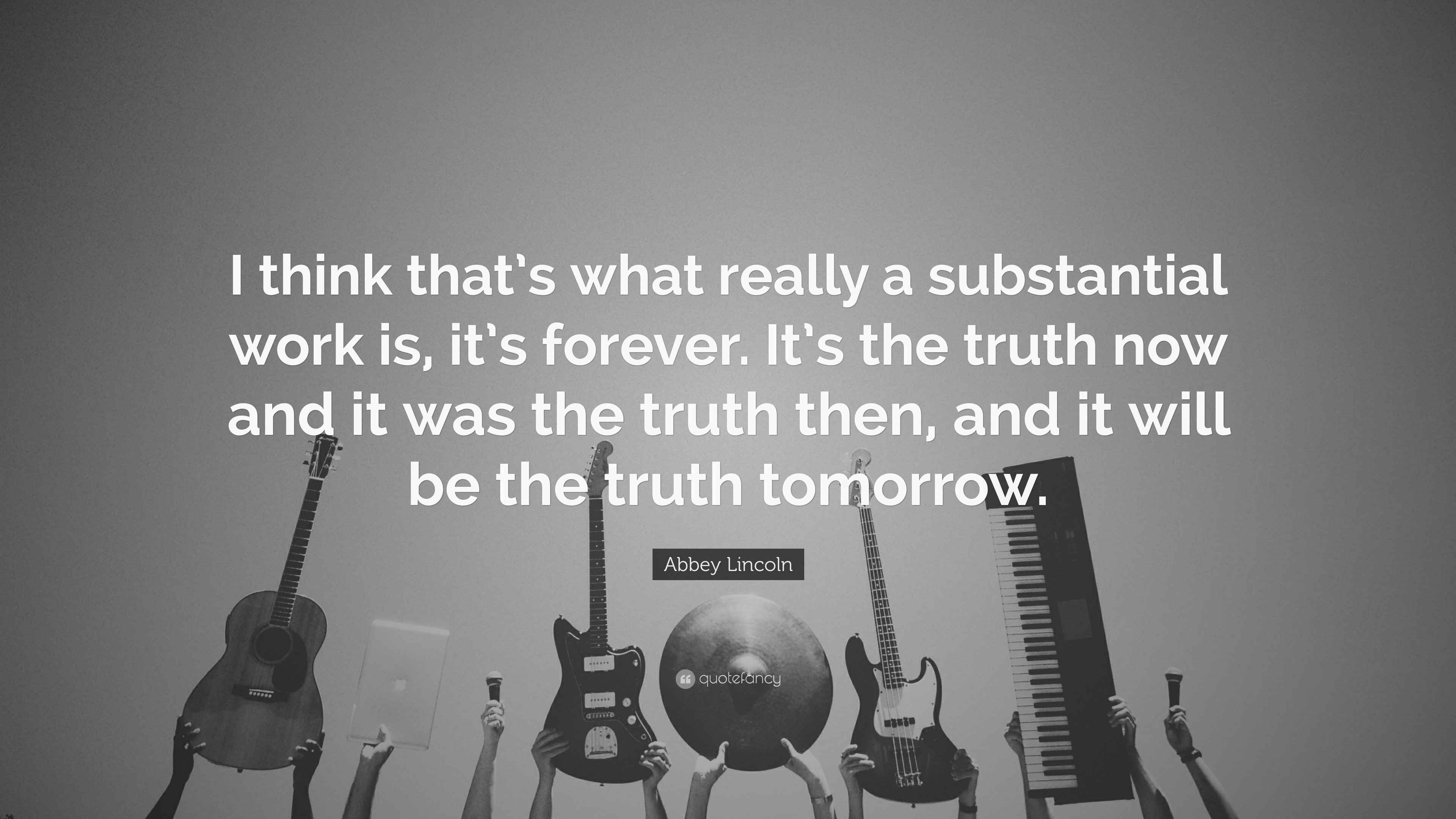 Abbey Lincoln Quote: “I think that’s what really a substantial work is ...