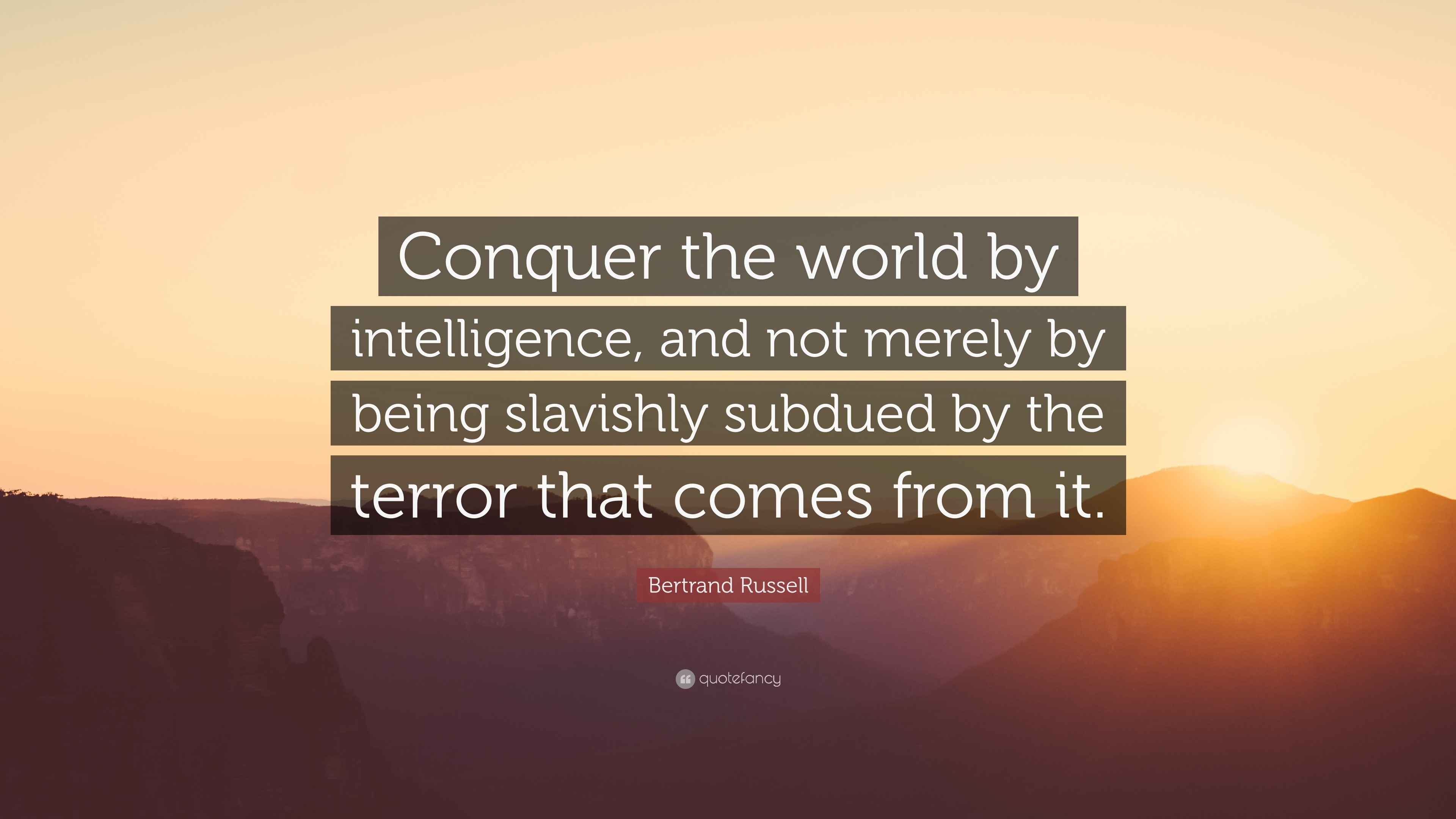 Bertrand Russell Quote: “Conquer the world by intelligence, and not ...