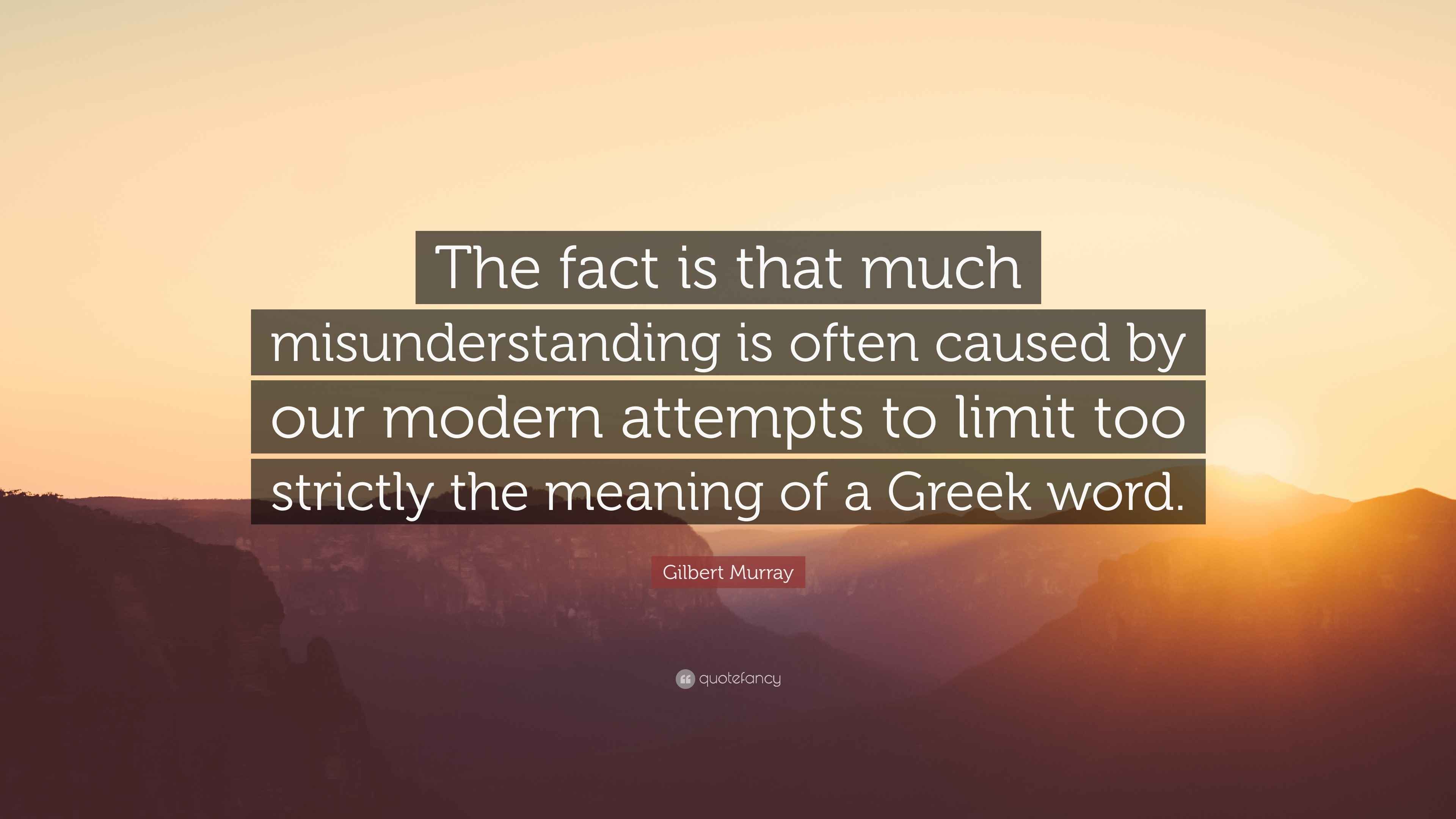 Gilbert Murray Quote: “The fact is that much misunderstanding is often ...