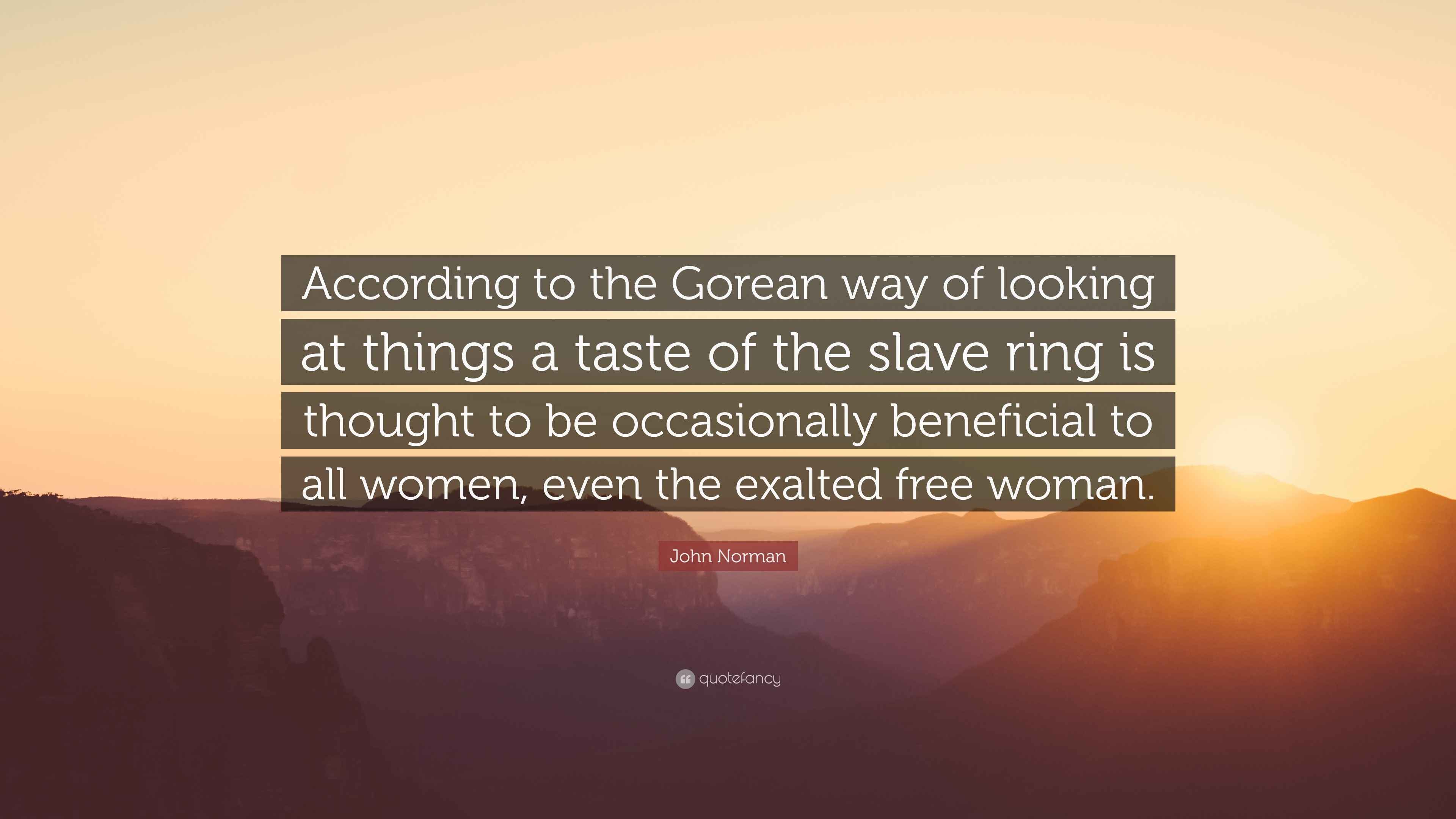 John Norman Quote: “According to the Gorean way of looking at things a ...