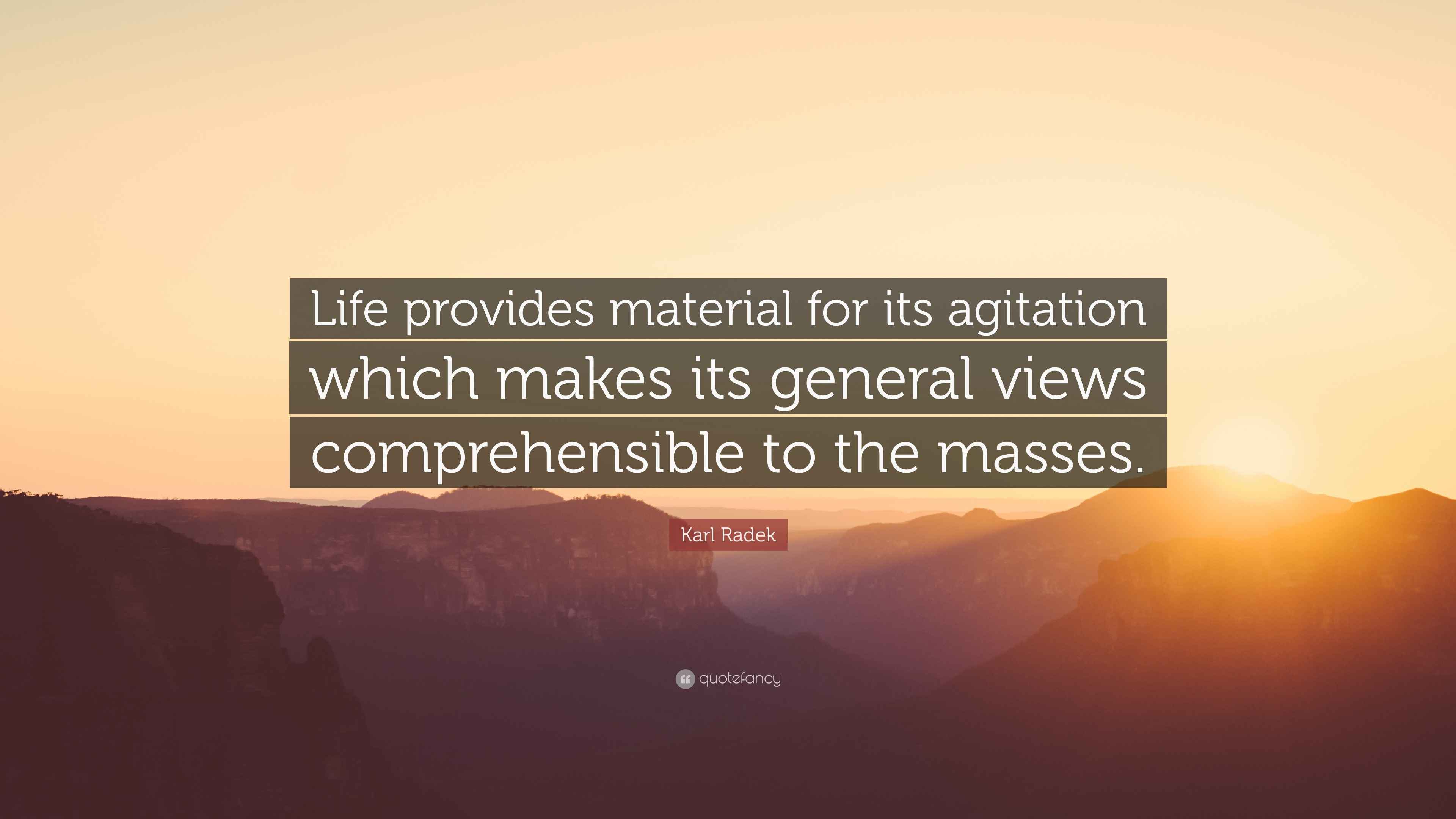 Karl Radek Quote: “Life provides material for its agitation which makes ...