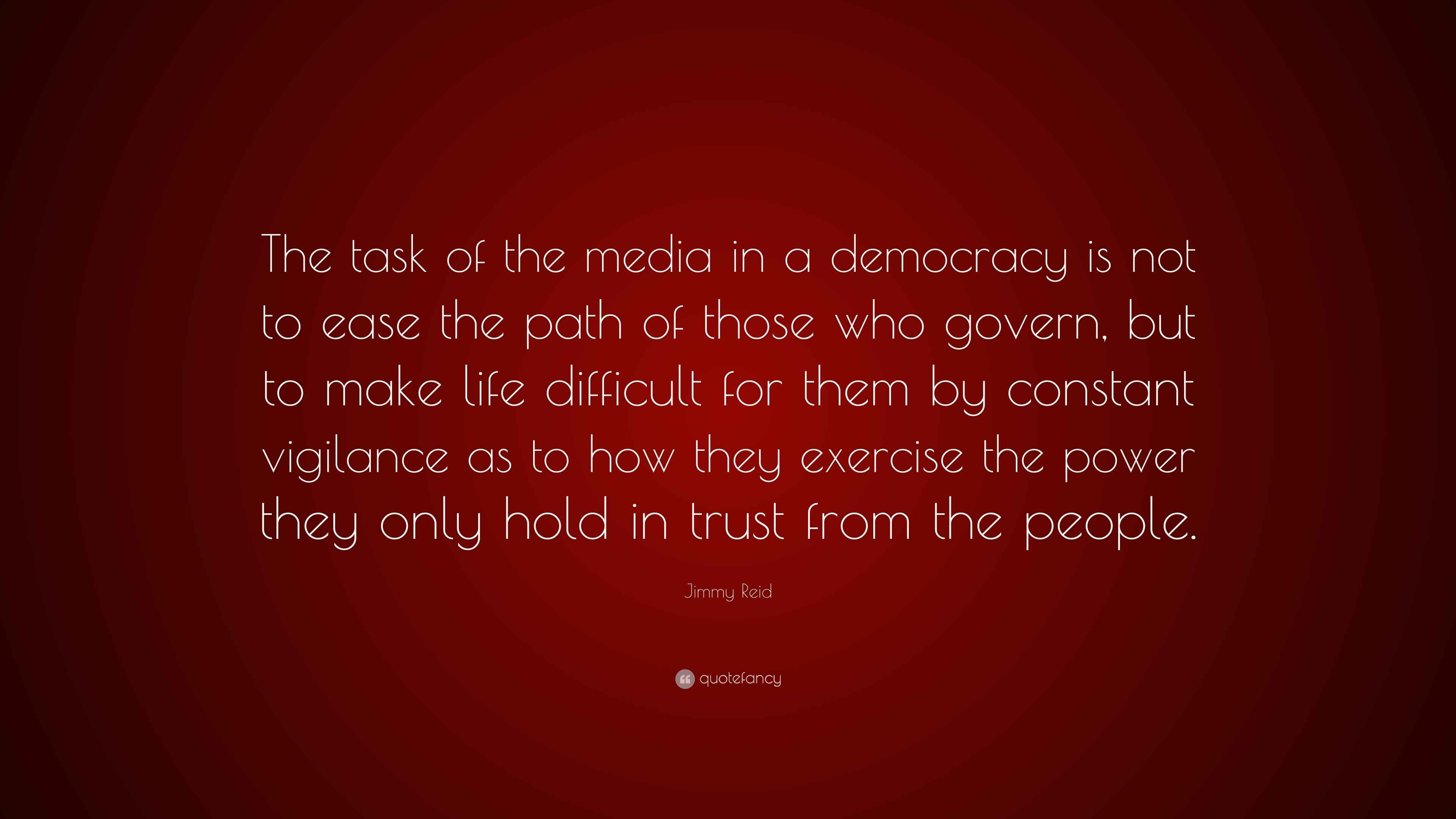 Jimmy Reid Quote: “The task of the media in a democracy is not to ease ...