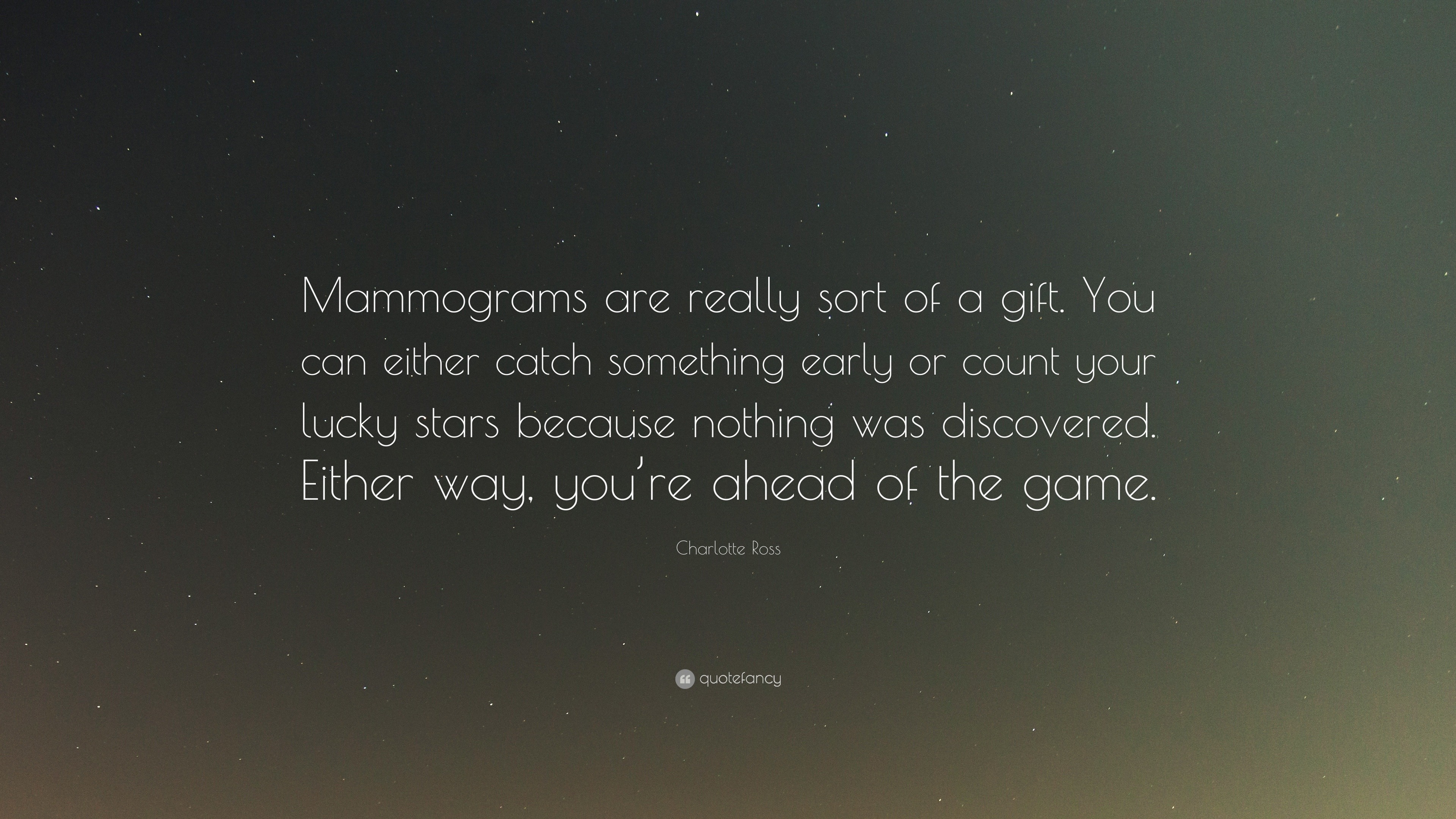 Charlotte Ross Quote: “Mammograms are really sort of a gift. You can ...