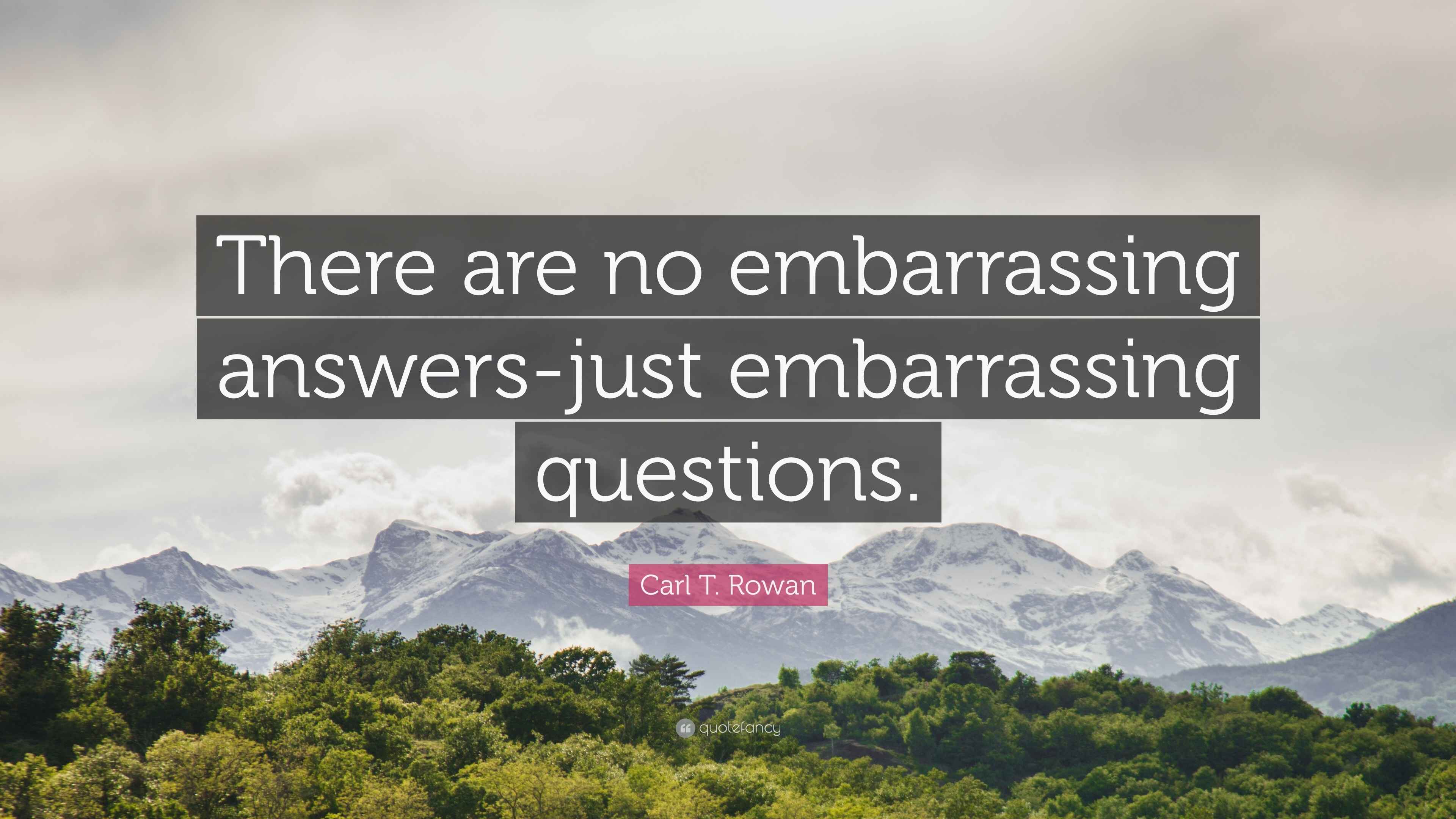 Carl T. Rowan Quote: “There are no embarrassing answers-just ...