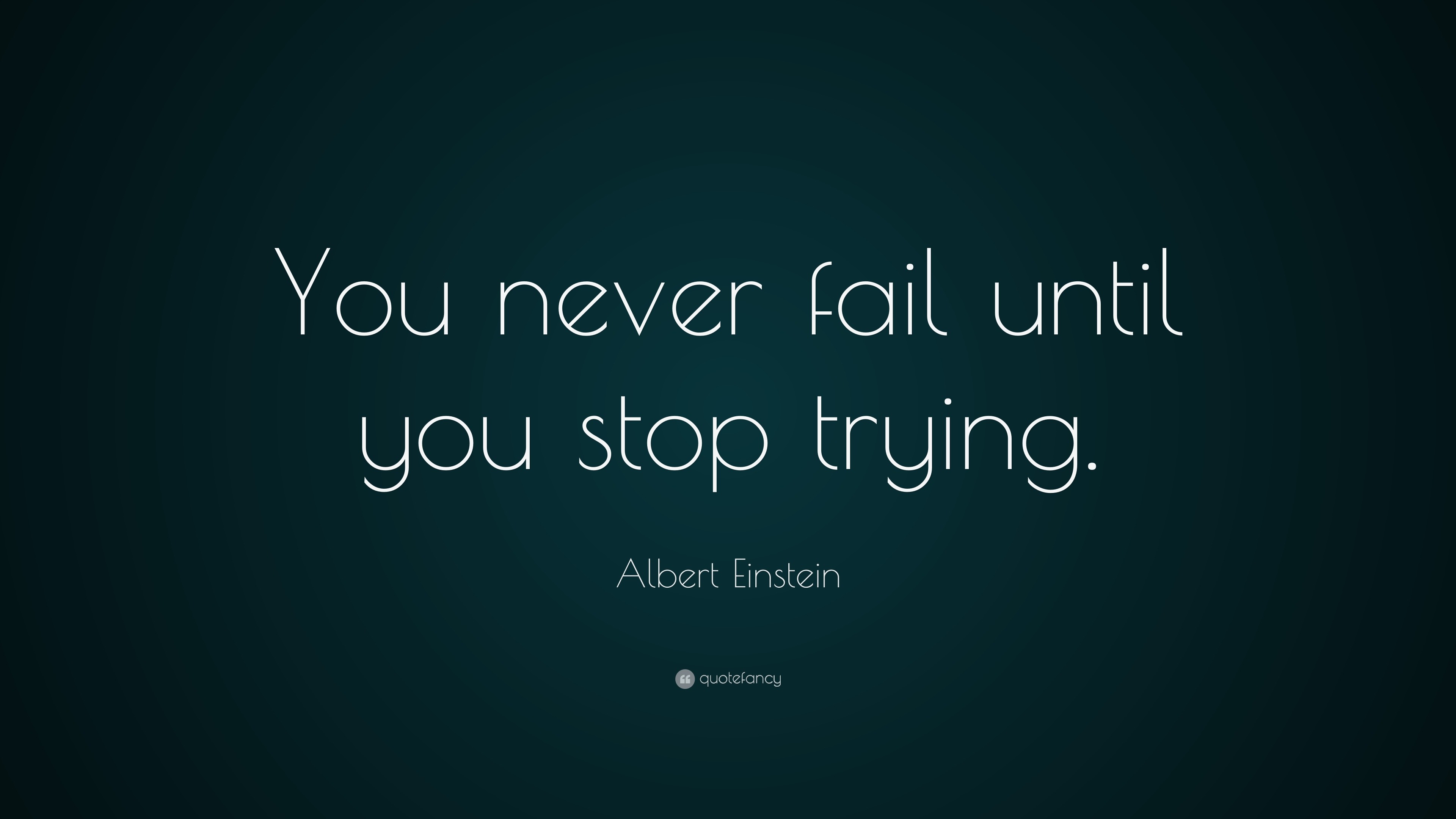 Albert Einstein Quote: “You never fail until you stop trying.”