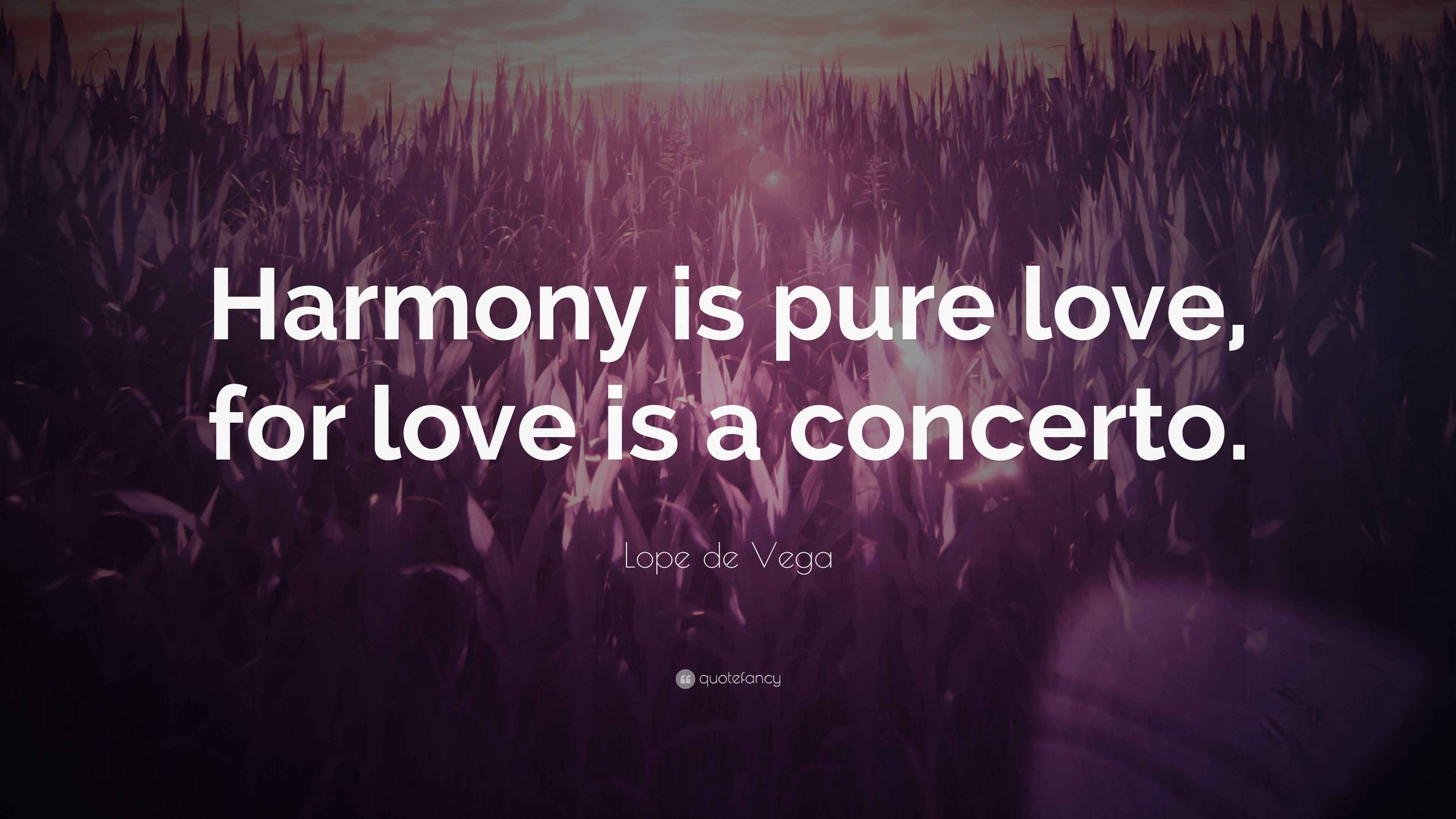 Lope de Vega Quote: “Harmony is pure love, for love is a concerto.”