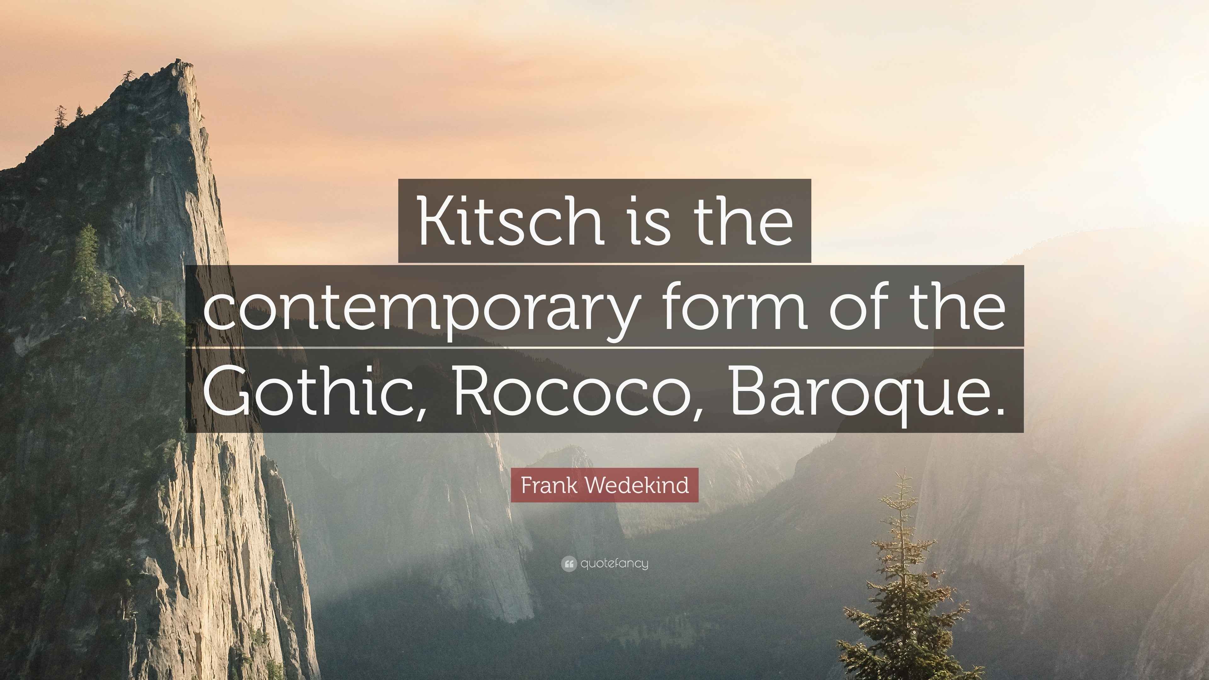 Frank Wedekind Quote: “Kitsch is the contemporary form of the Gothic ...