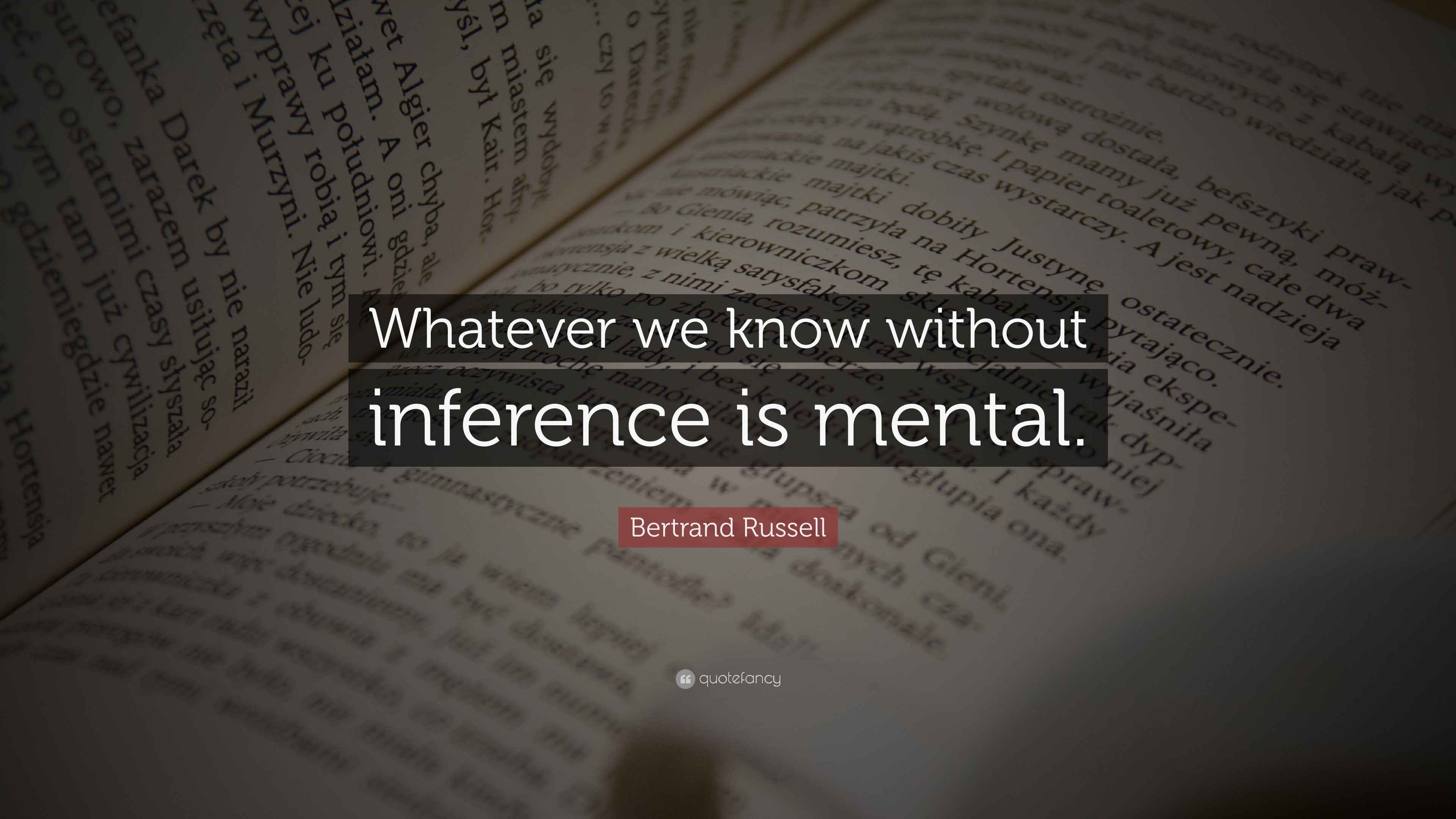 Bertrand Russell Quote: “Whatever we know without inference is mental.”