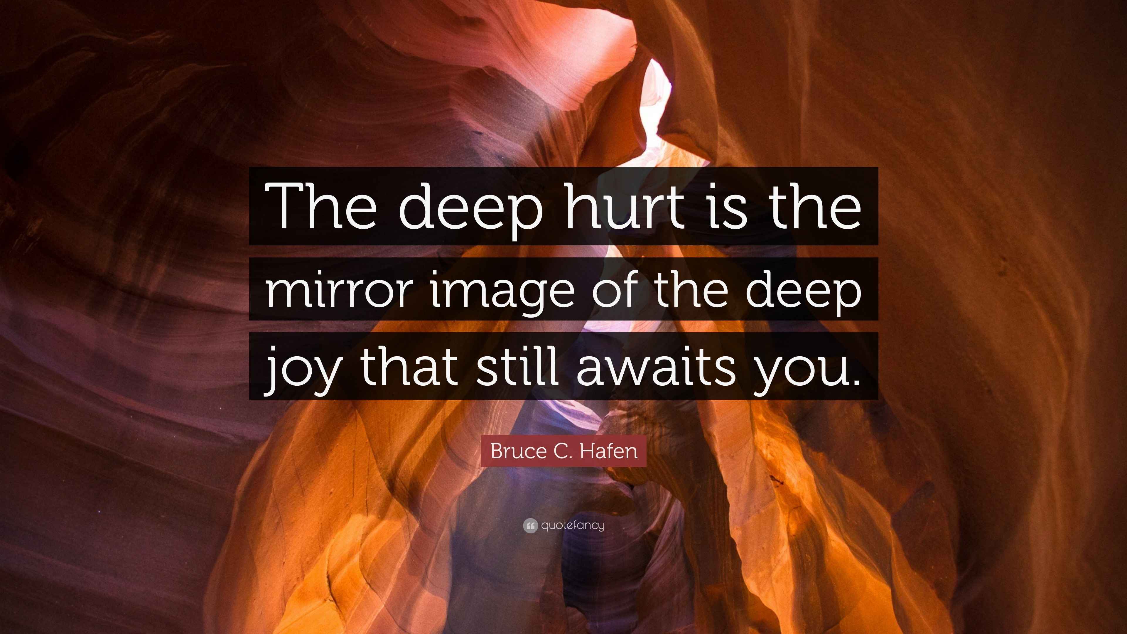 Bruce C. Hafen Quote: “The deep hurt is the mirror image of the deep ...
