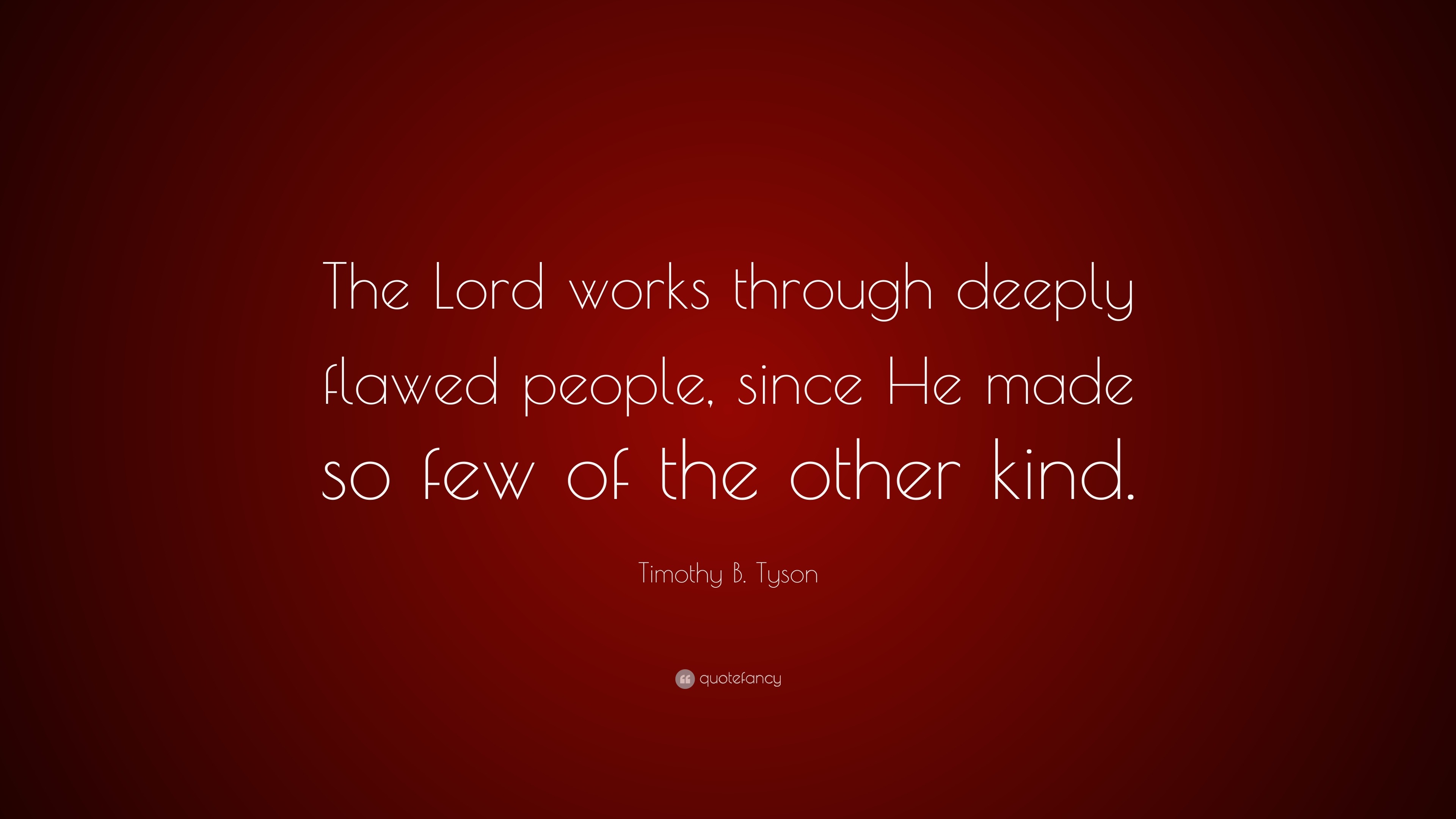 Timothy B. Tyson Quote: “The Lord works through deeply flawed people ...