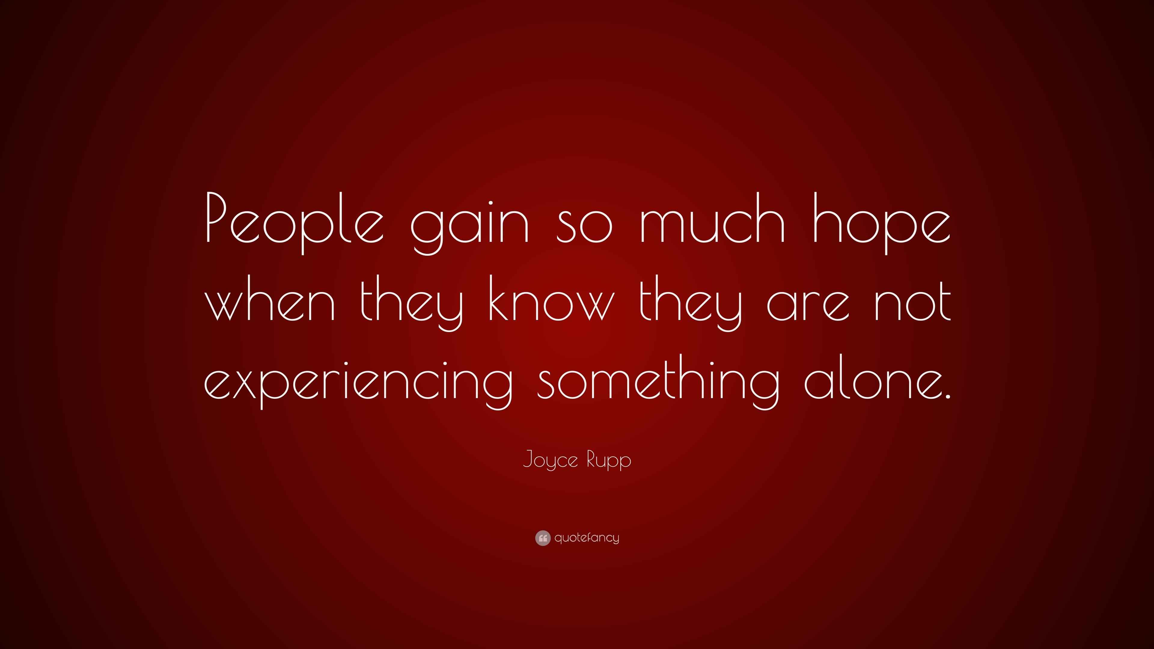 Joyce Rupp Quote: “People gain so much hope when they know they are not ...