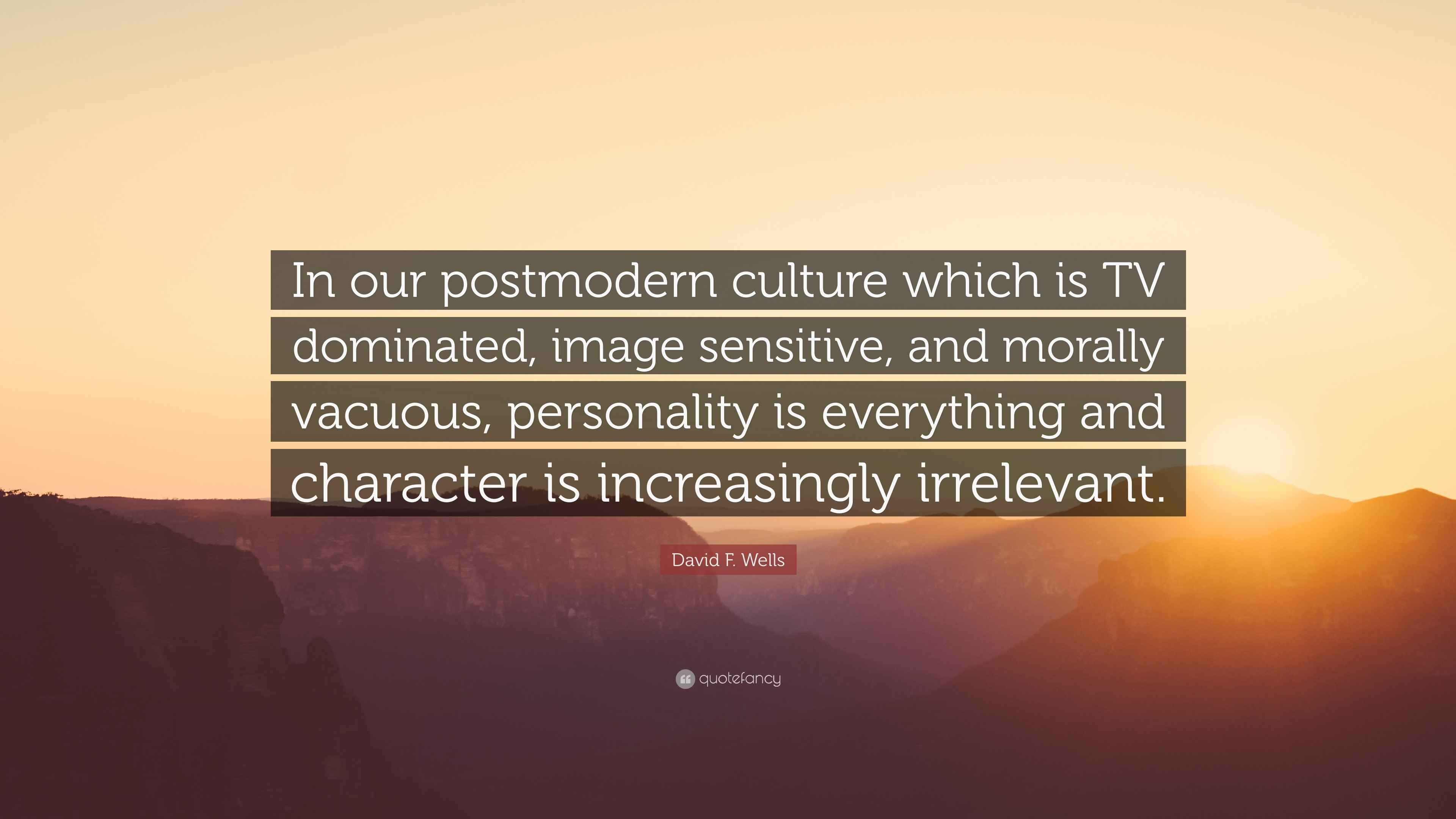 David F. Wells Quote: “In our postmodern culture which is TV dominated ...