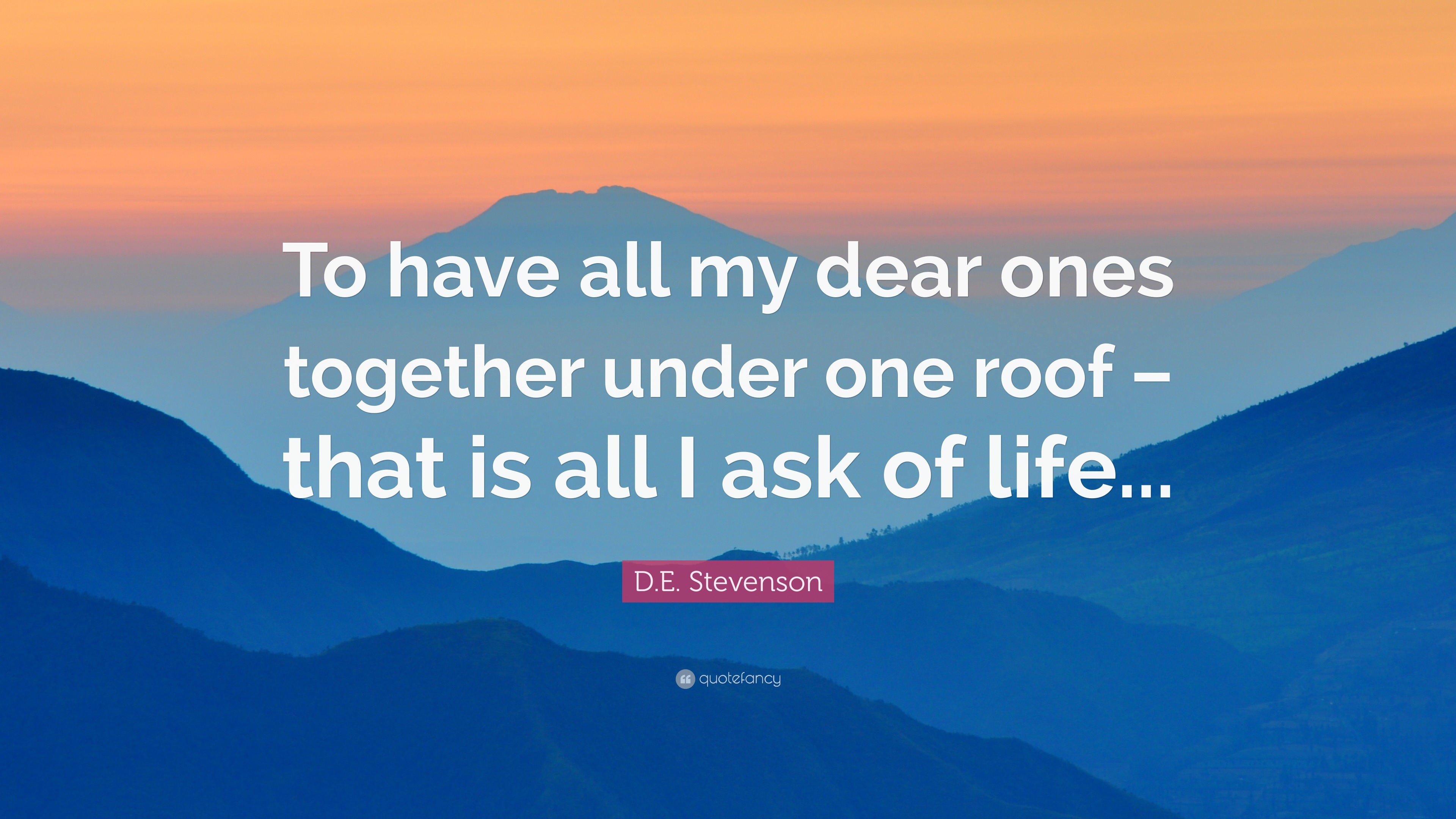D.E. Stevenson Quote: “To have all my dear ones together under one roof ...