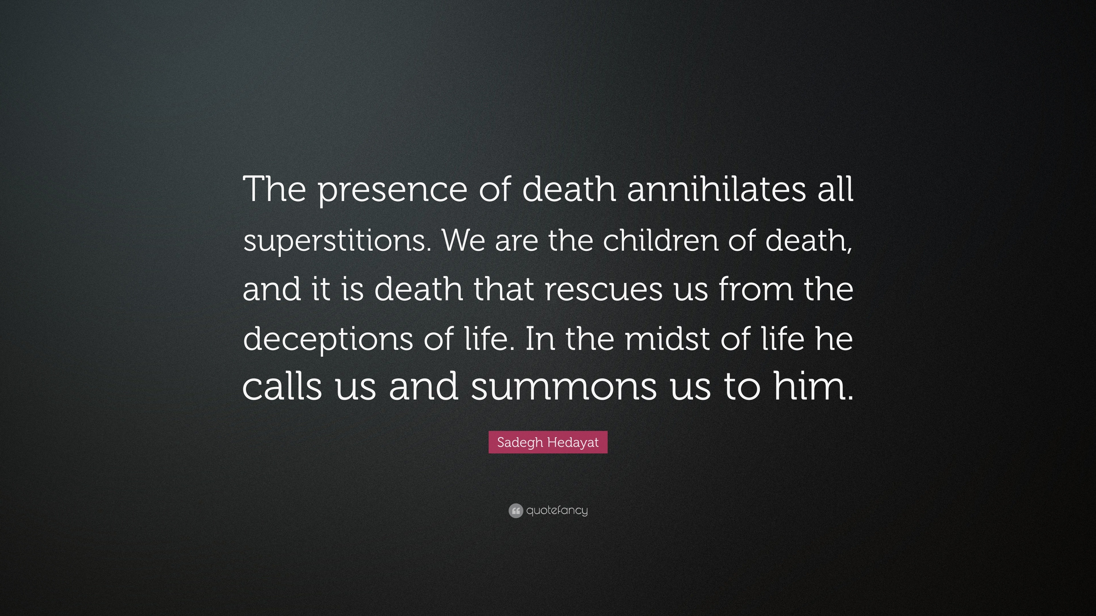 Sadegh Hedayat Quote: “The presence of death annihilates all ...