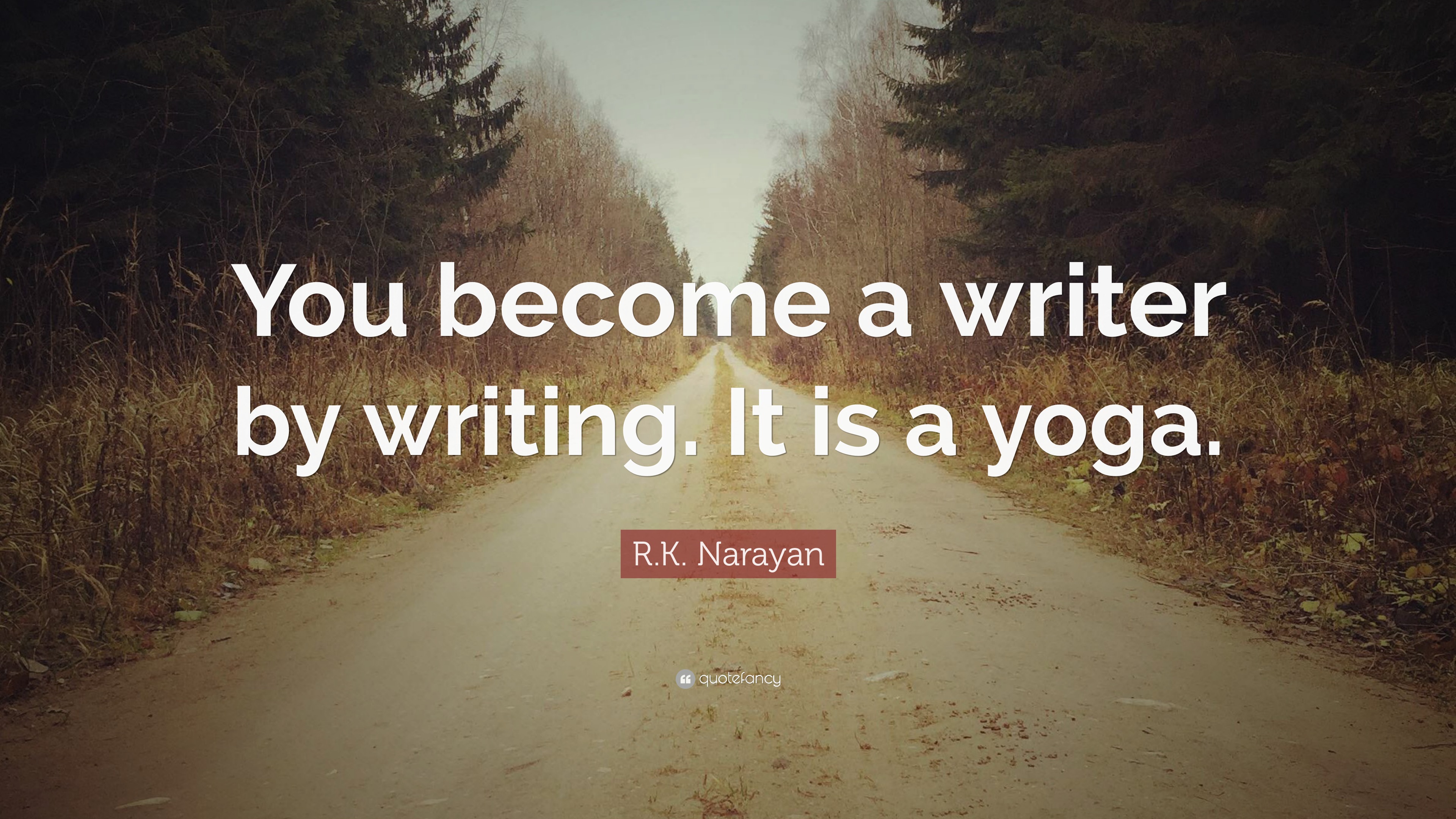 R.K. Narayan Quote: “You become a writer by writing. It is a yoga.”