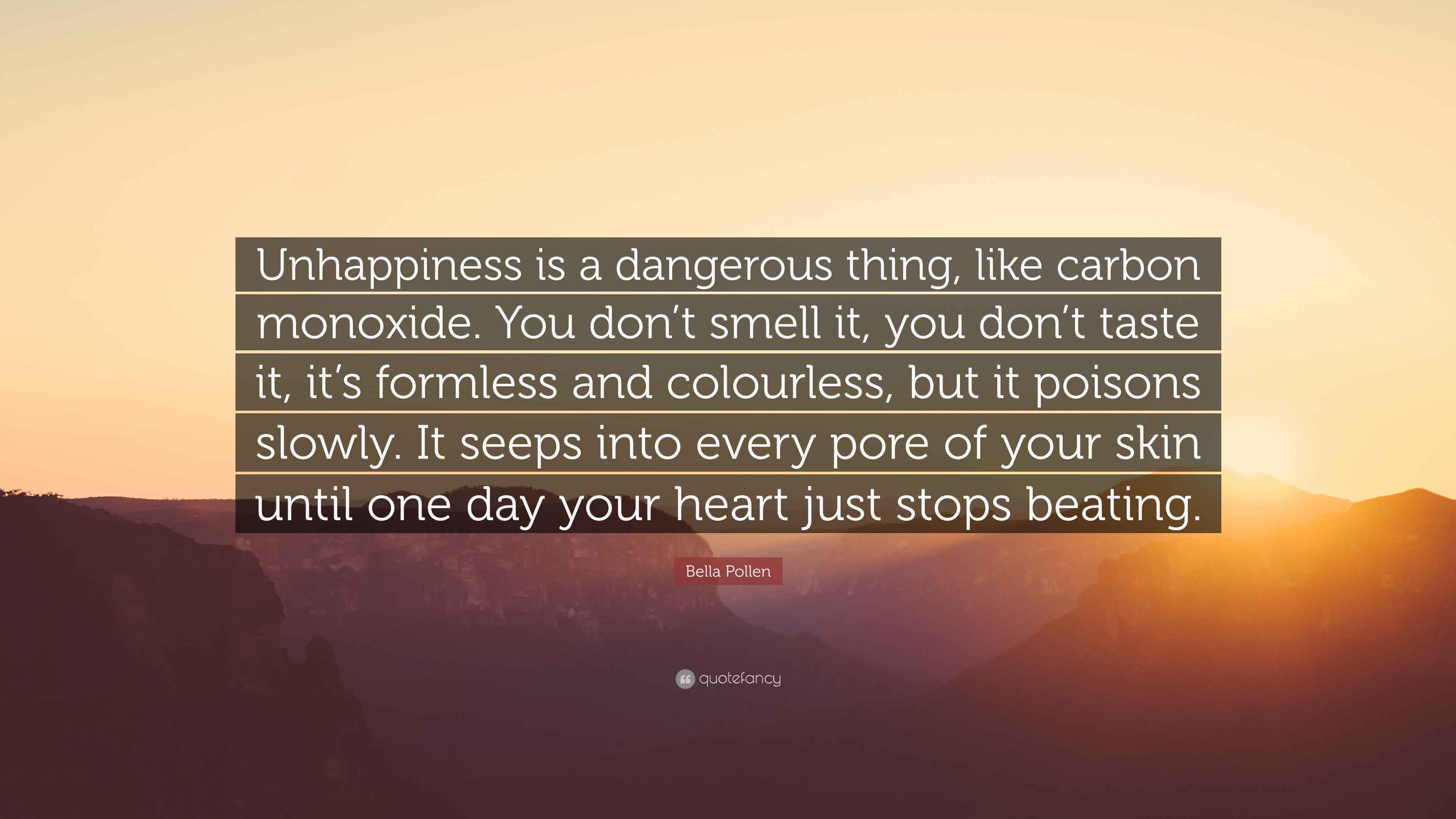 Bella Pollen Quote: “Unhappiness is a dangerous thing, like carbon ...
