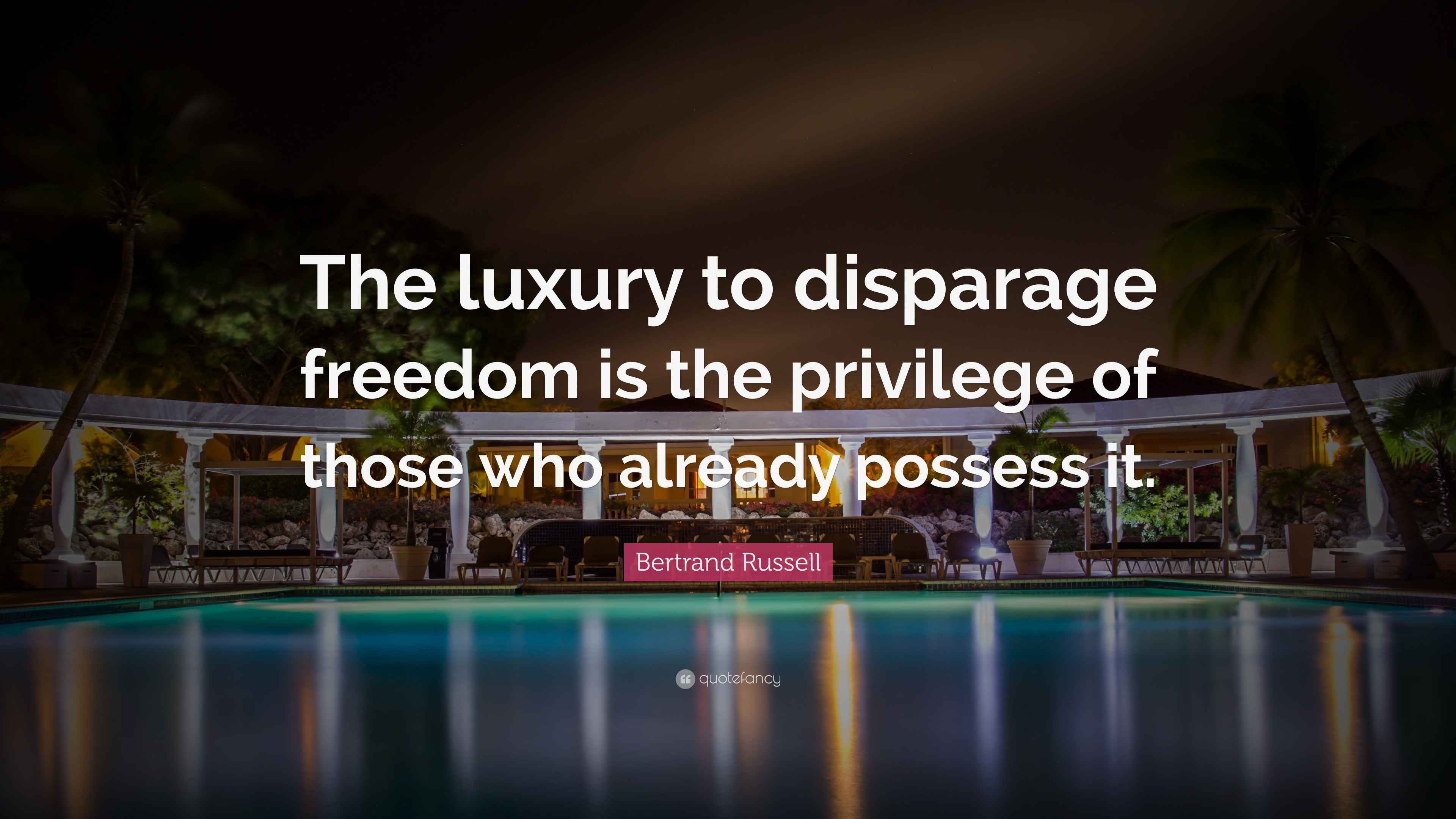 Bertrand Russell Quote: “The luxury to disparage freedom is the ...