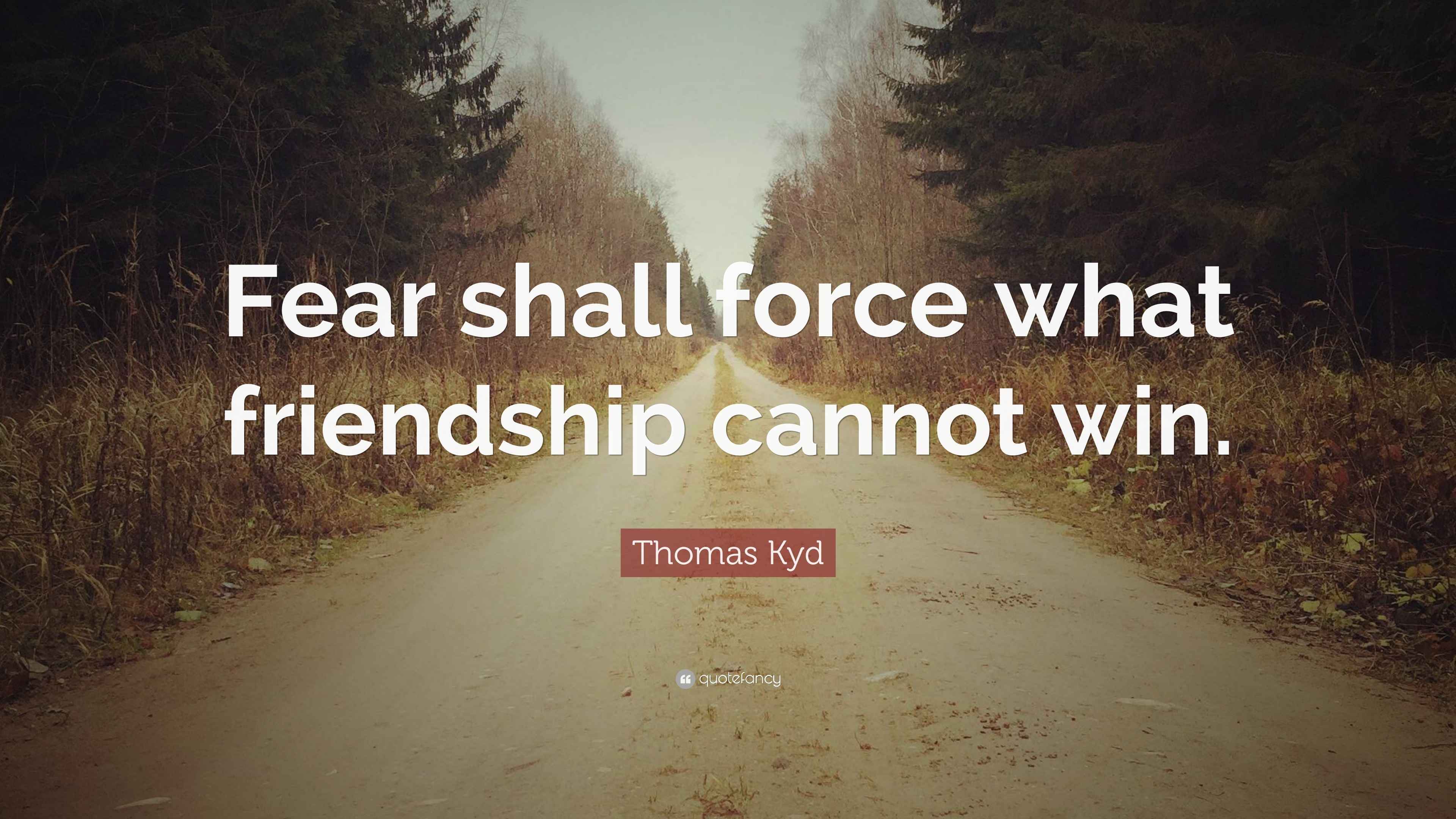 Thomas Kyd Quote: “Fear shall force what friendship cannot win.”
