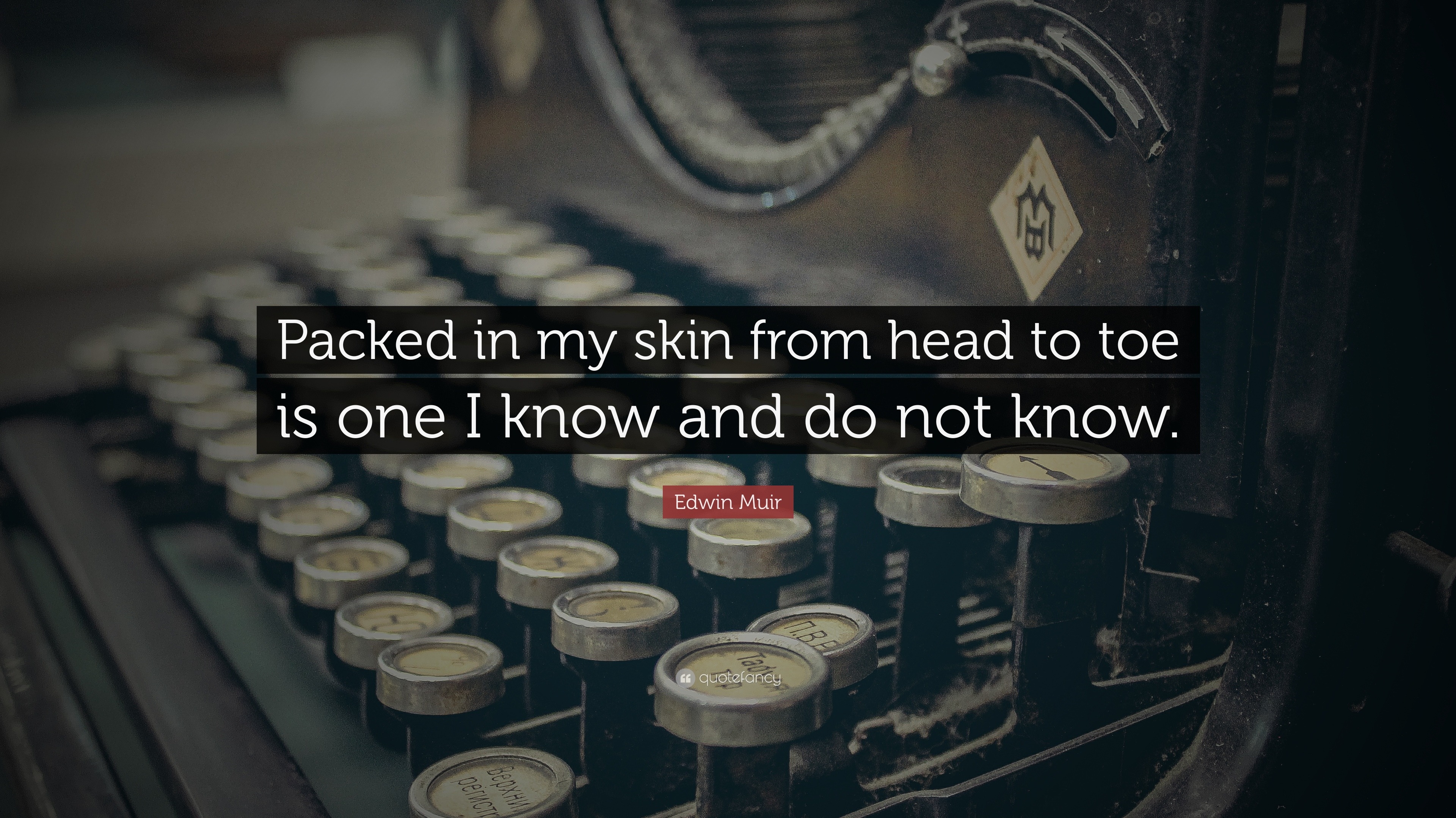 Edwin Muir Quote: “Packed in my skin from head to toe is one I know and ...