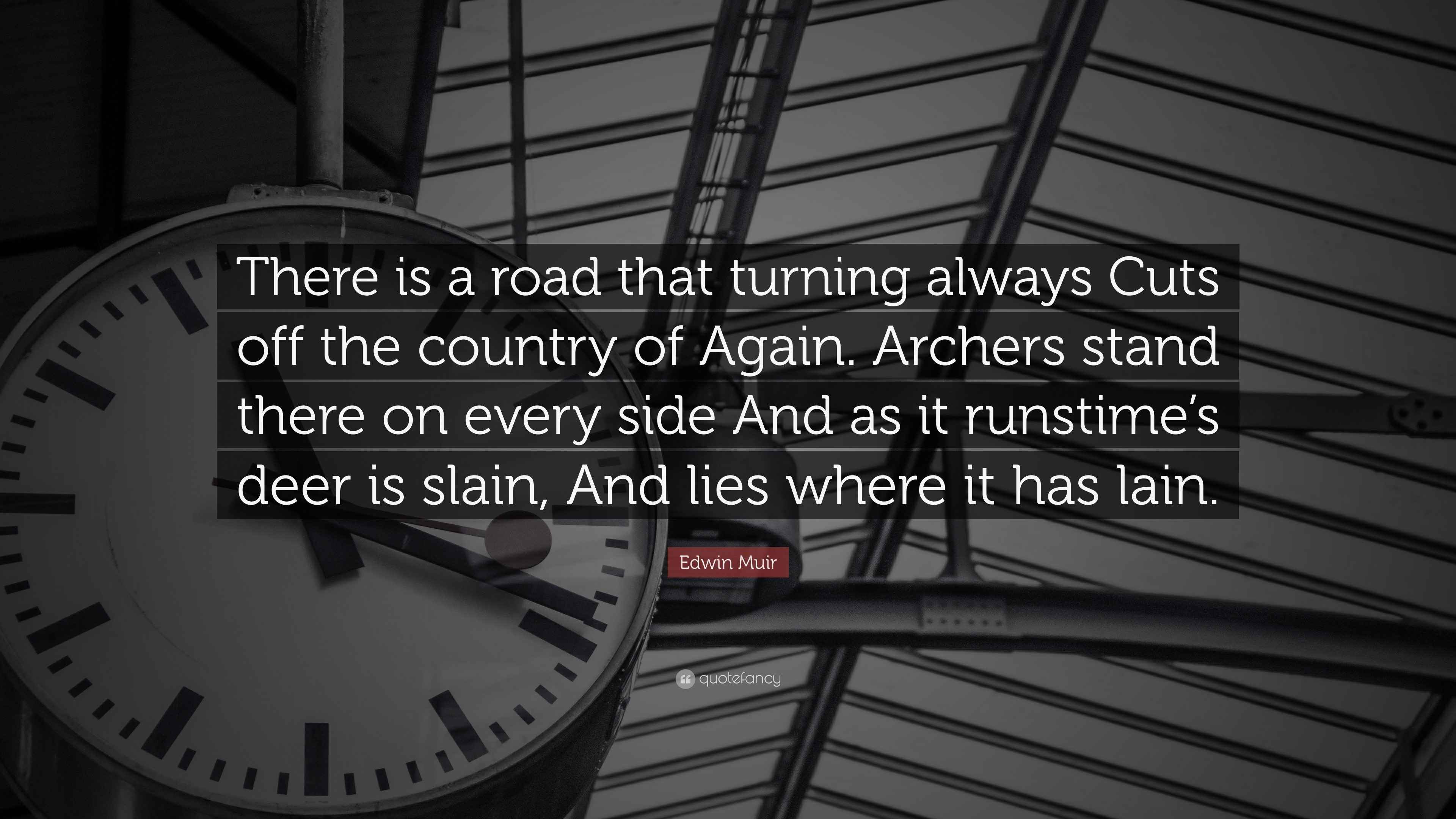 Edwin Muir Quote: “There is a road that turning always Cuts off the ...