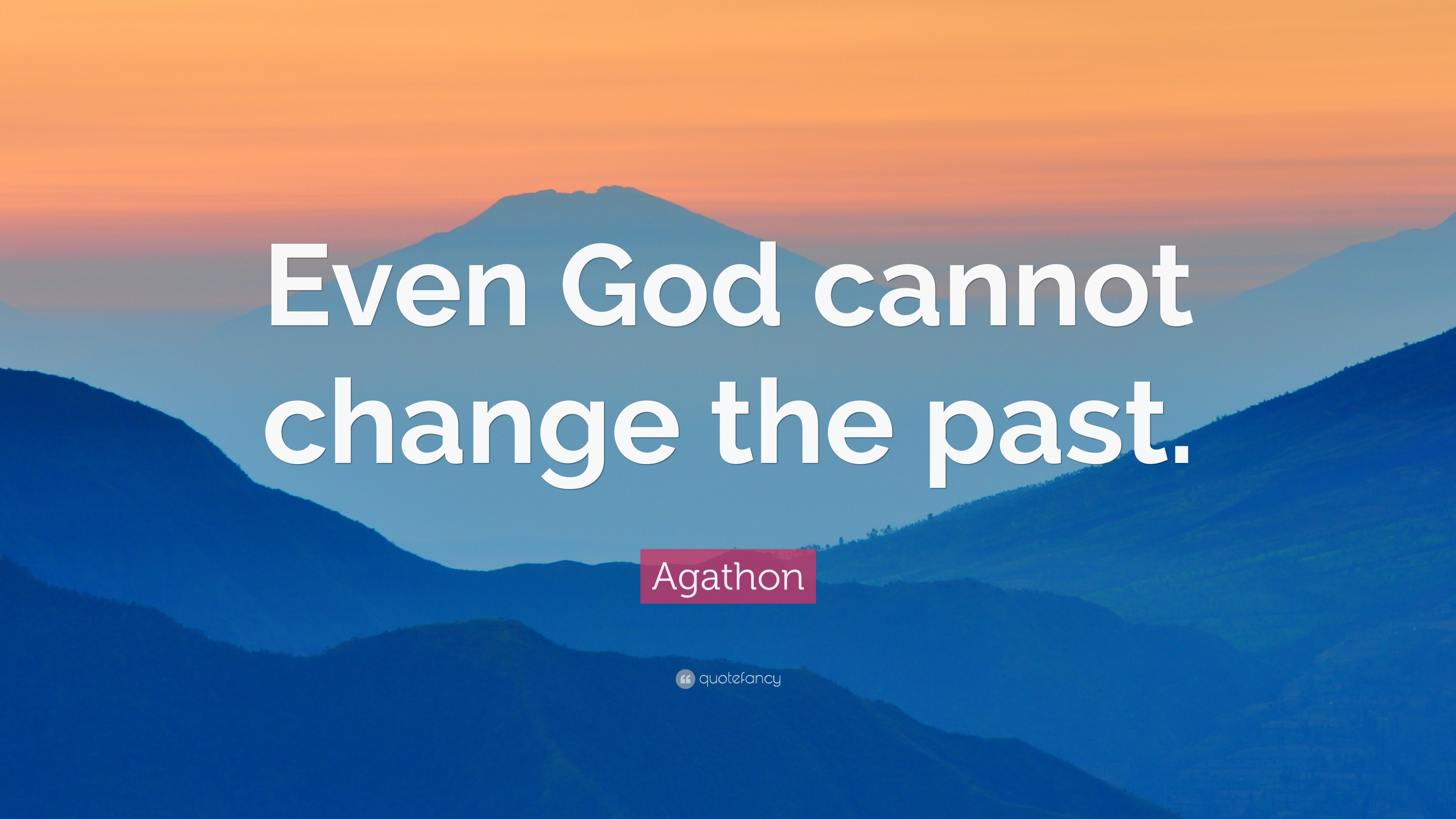 Agathon Quote: “Even God cannot change the past.”