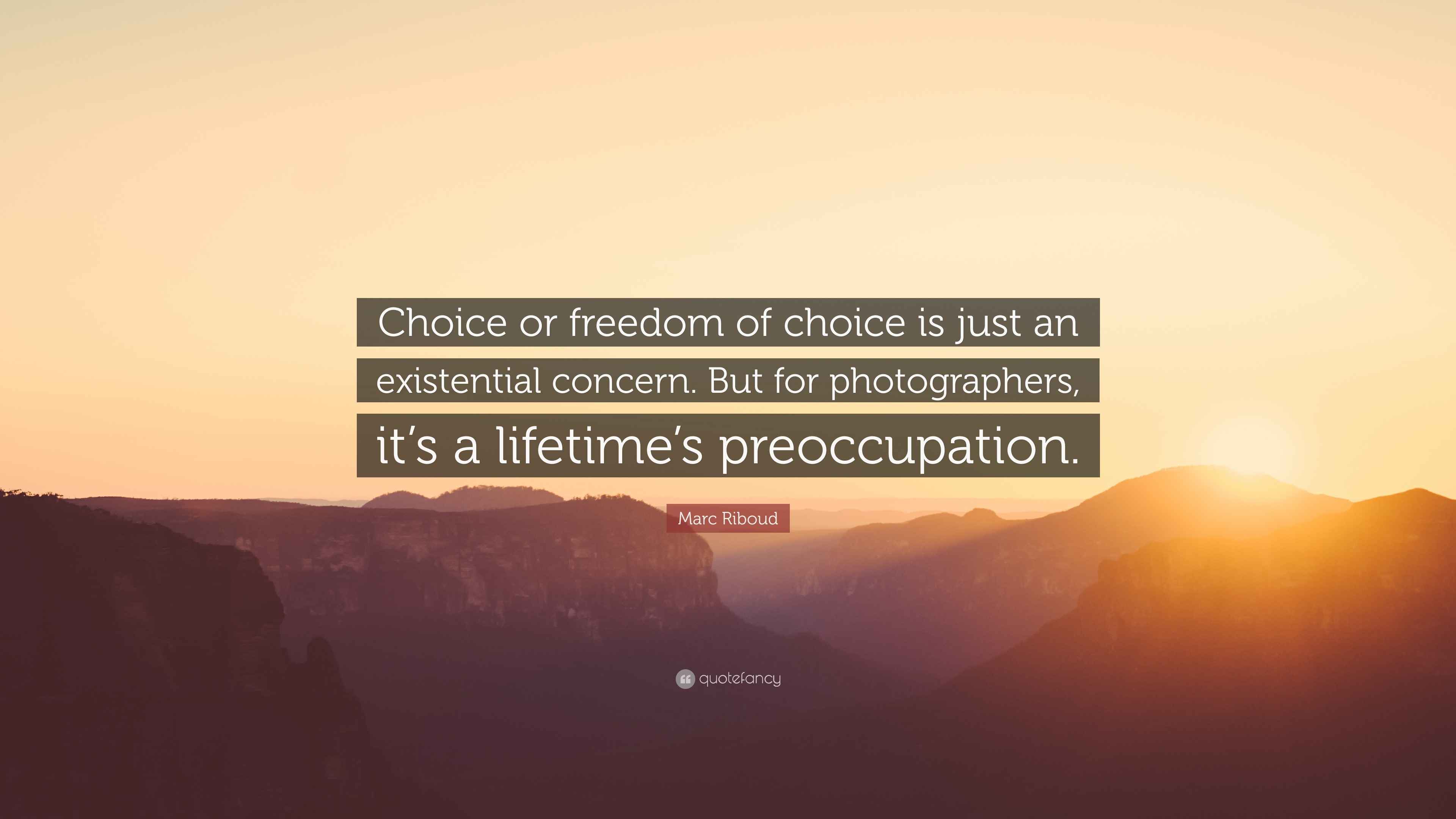 Marc Riboud Quote: “Choice or freedom of choice is just an existential ...