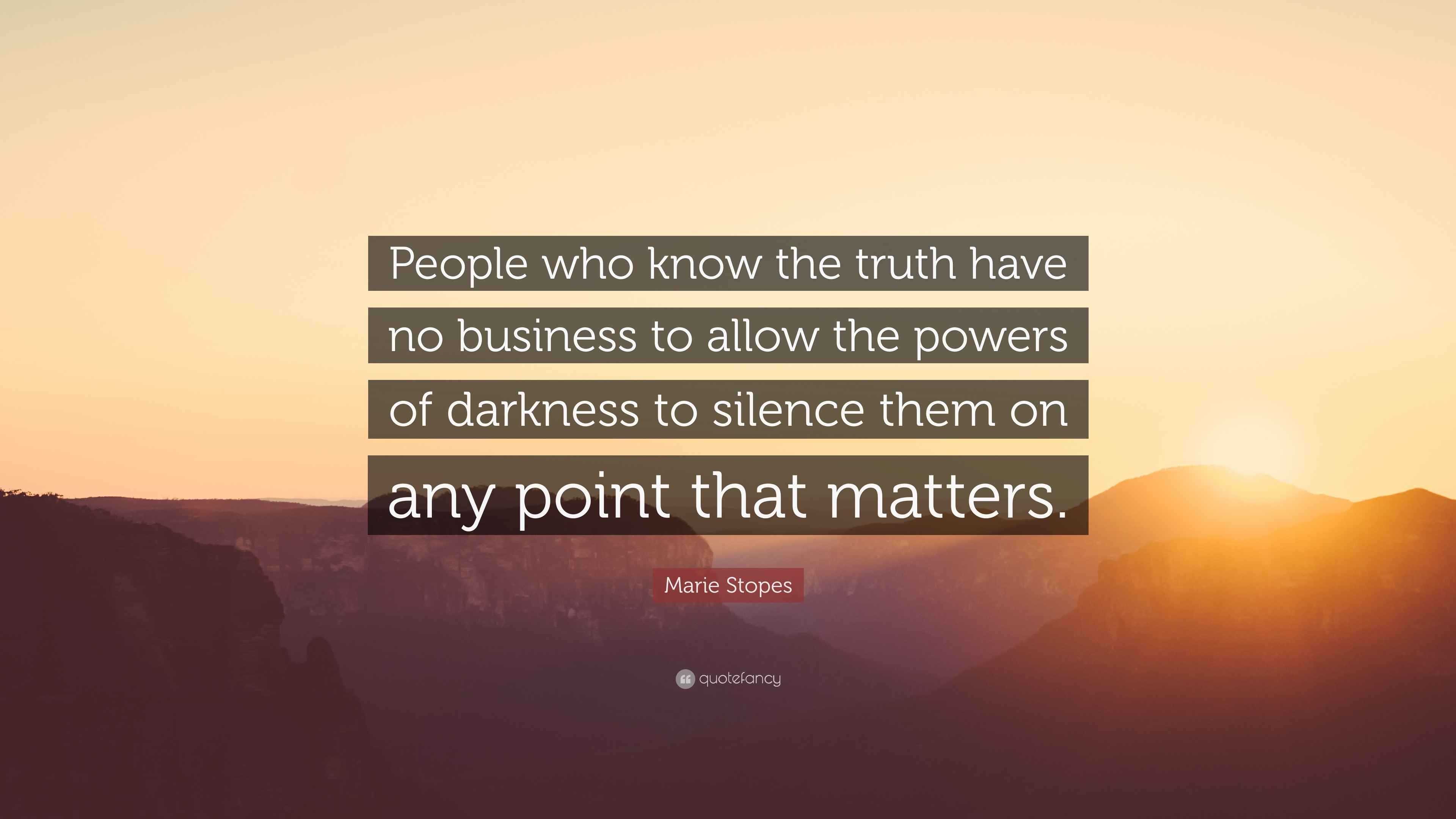 Marie Stopes Quote: “People who know the truth have no business to ...