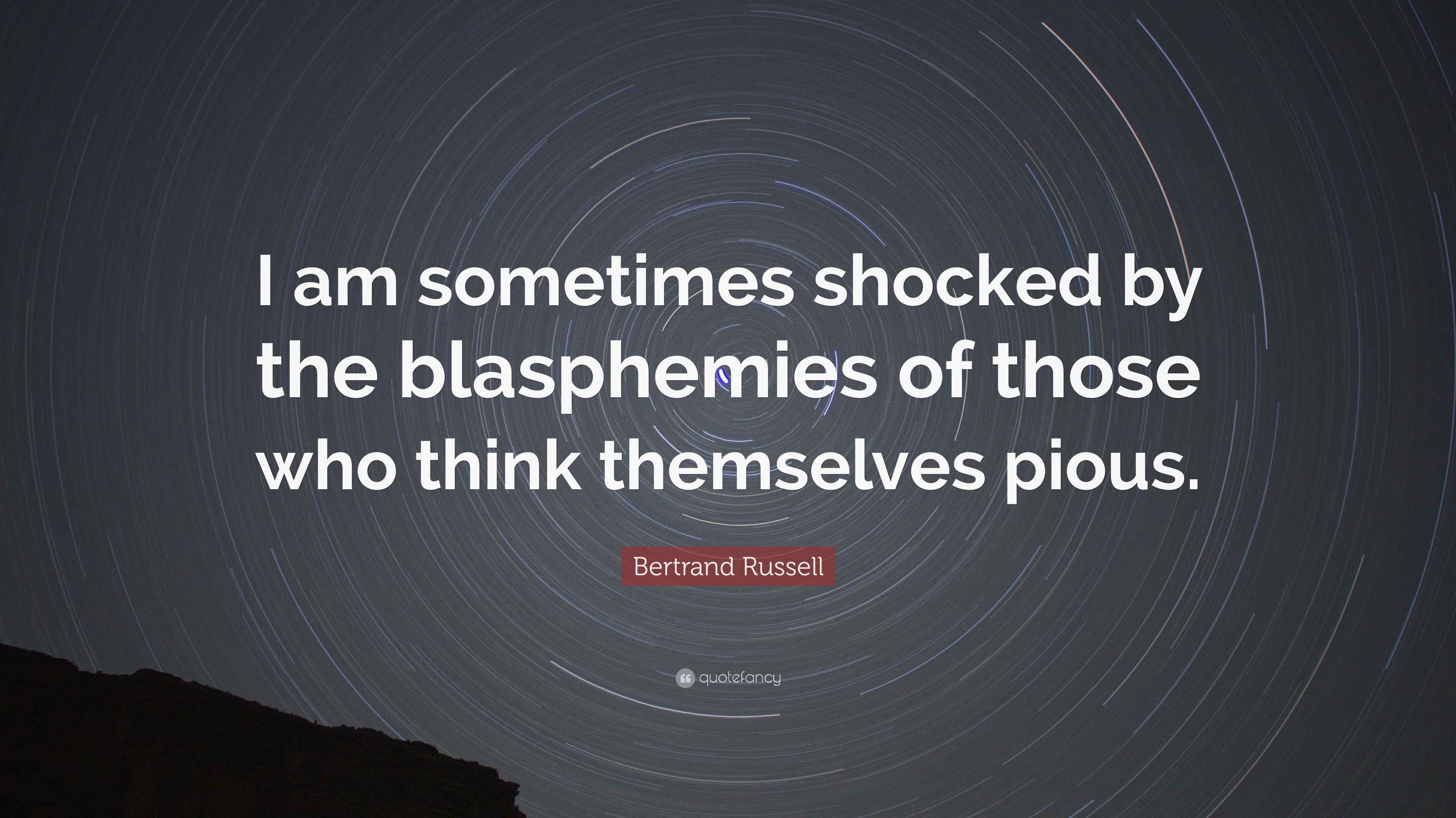 Bertrand Russell Quote: “I am sometimes shocked by the blasphemies of ...