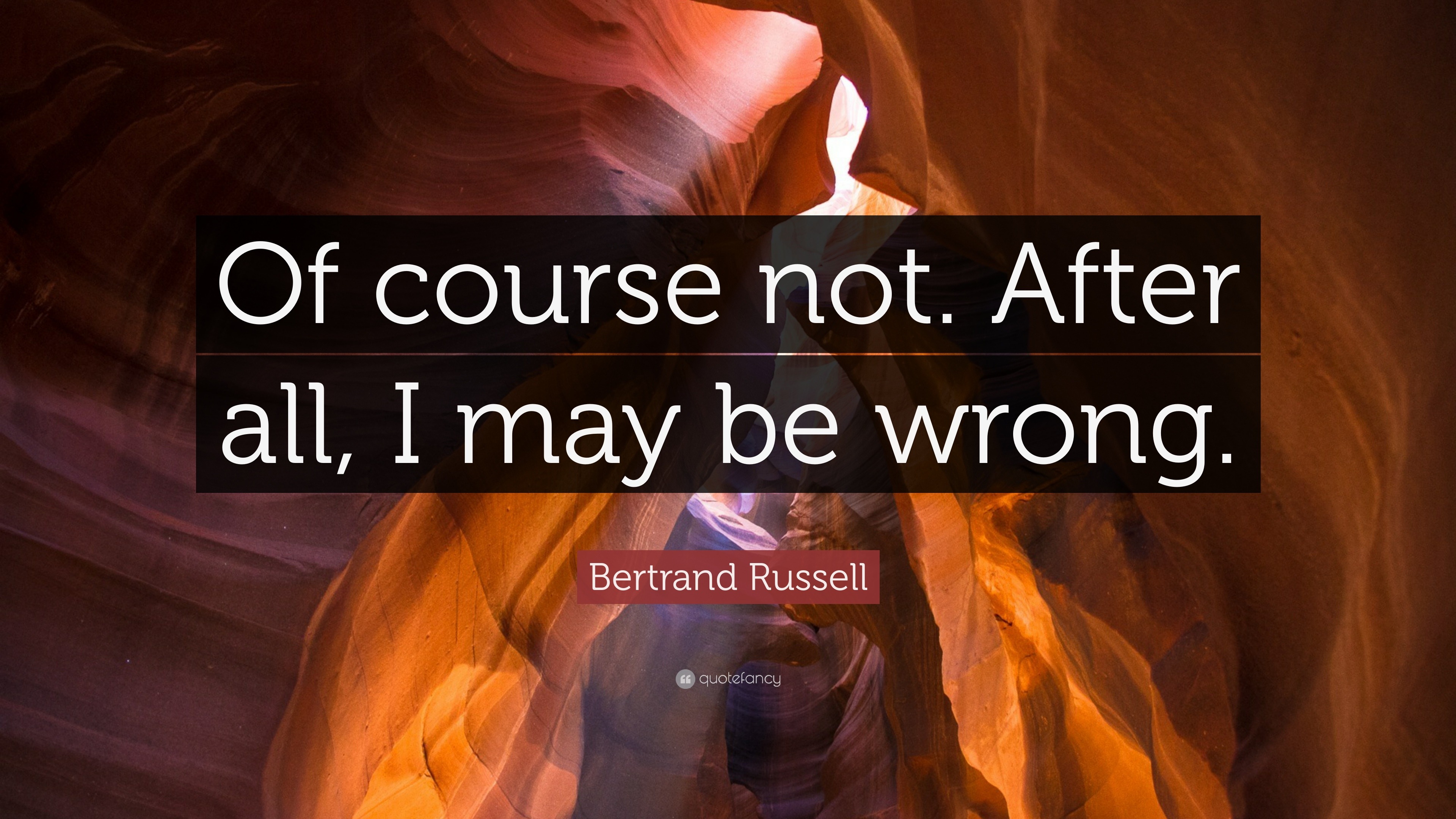 Bertrand Russell Quote: “Of course not. After all, I may be wrong.”