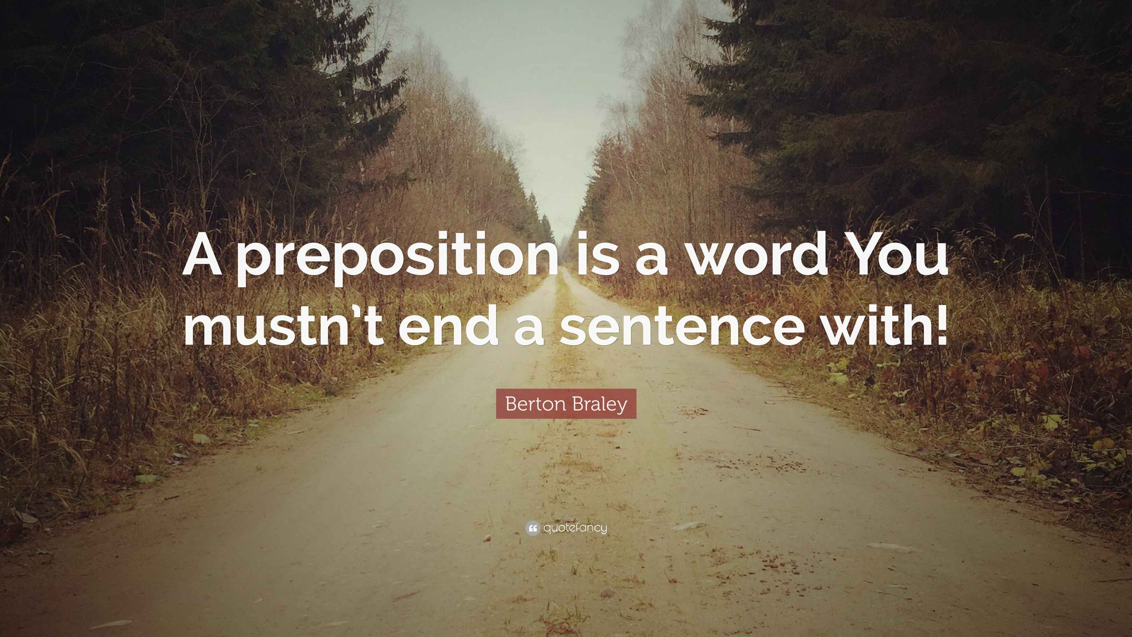 Berton Braley Quote: “A preposition is a word You mustn’t end a ...