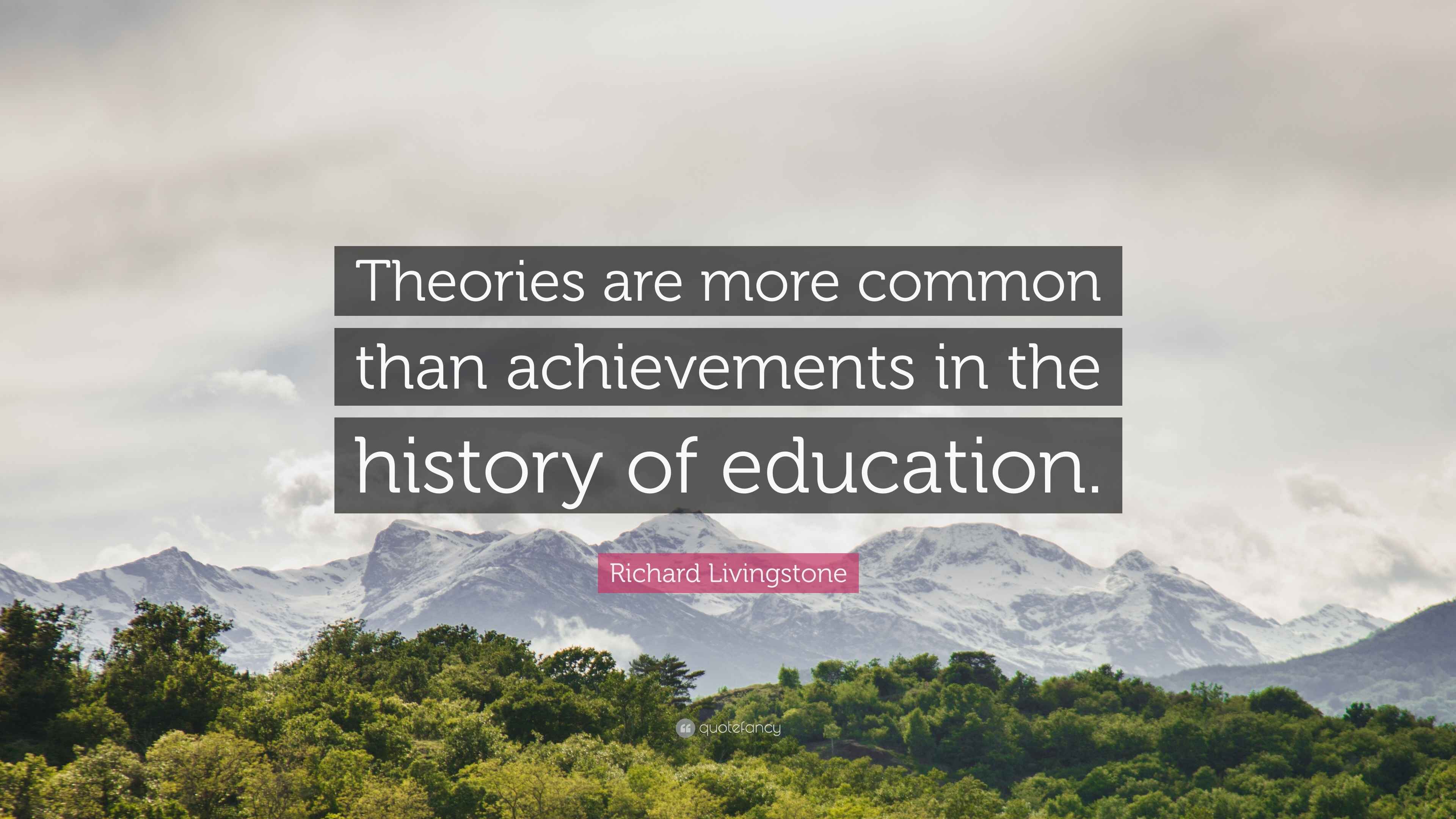 Richard Livingstone Quote: “Theories are more common than achievements ...