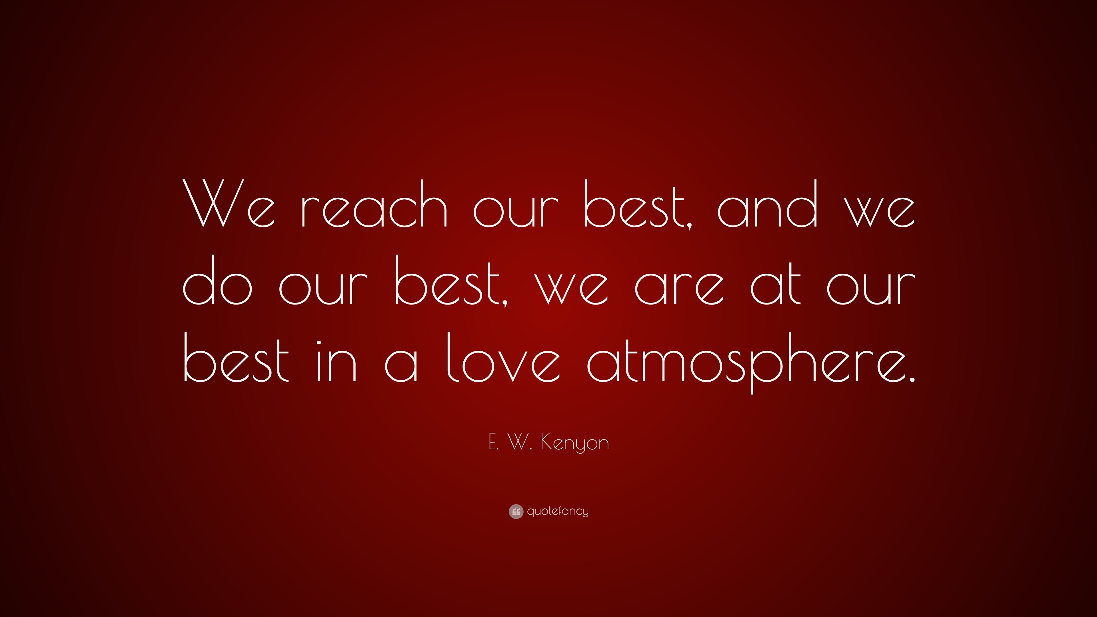 E. W. Kenyon Quote: “We reach our best, and we do our best, we are at ...