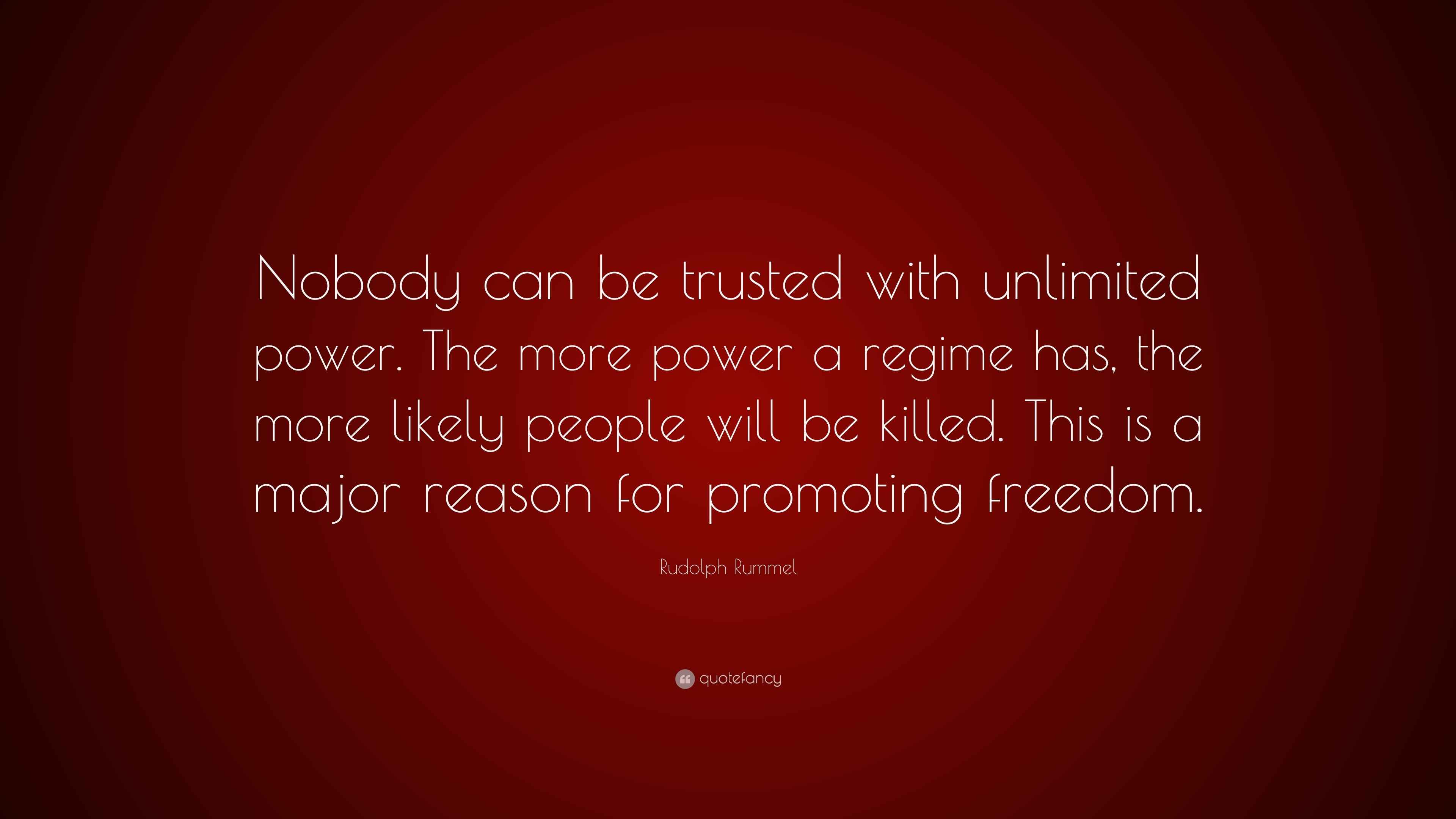 Rudolph Rummel Quote: “Nobody can be trusted with unlimited power. The ...