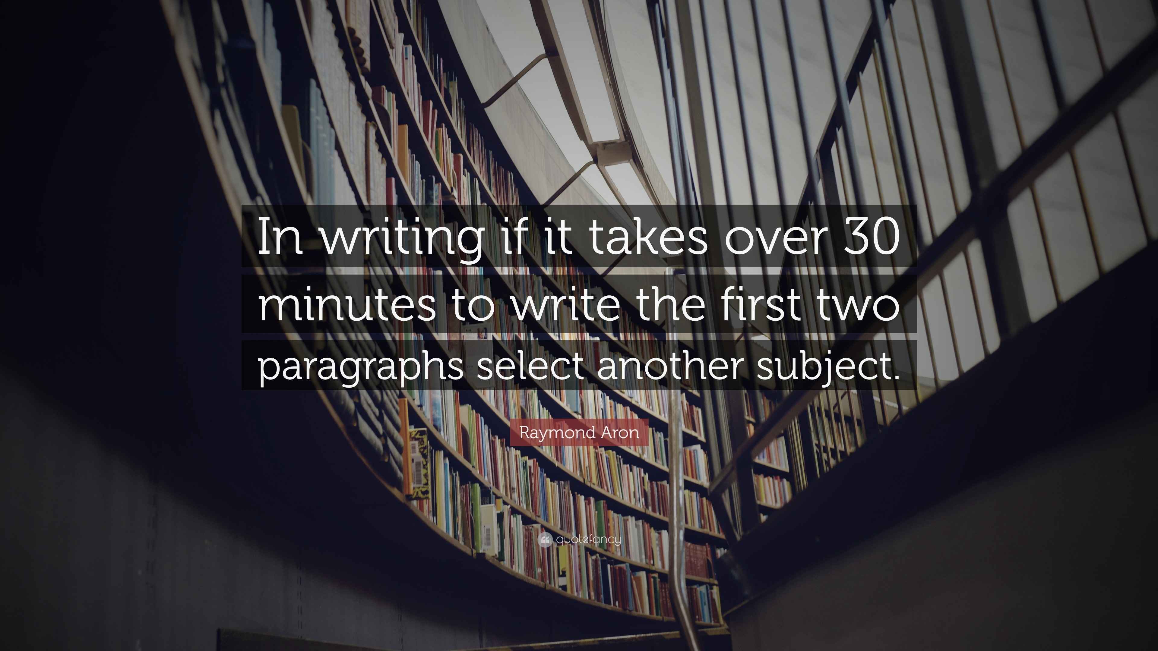 Raymond Aron Quote: “In writing if it takes over 30 minutes to write ...