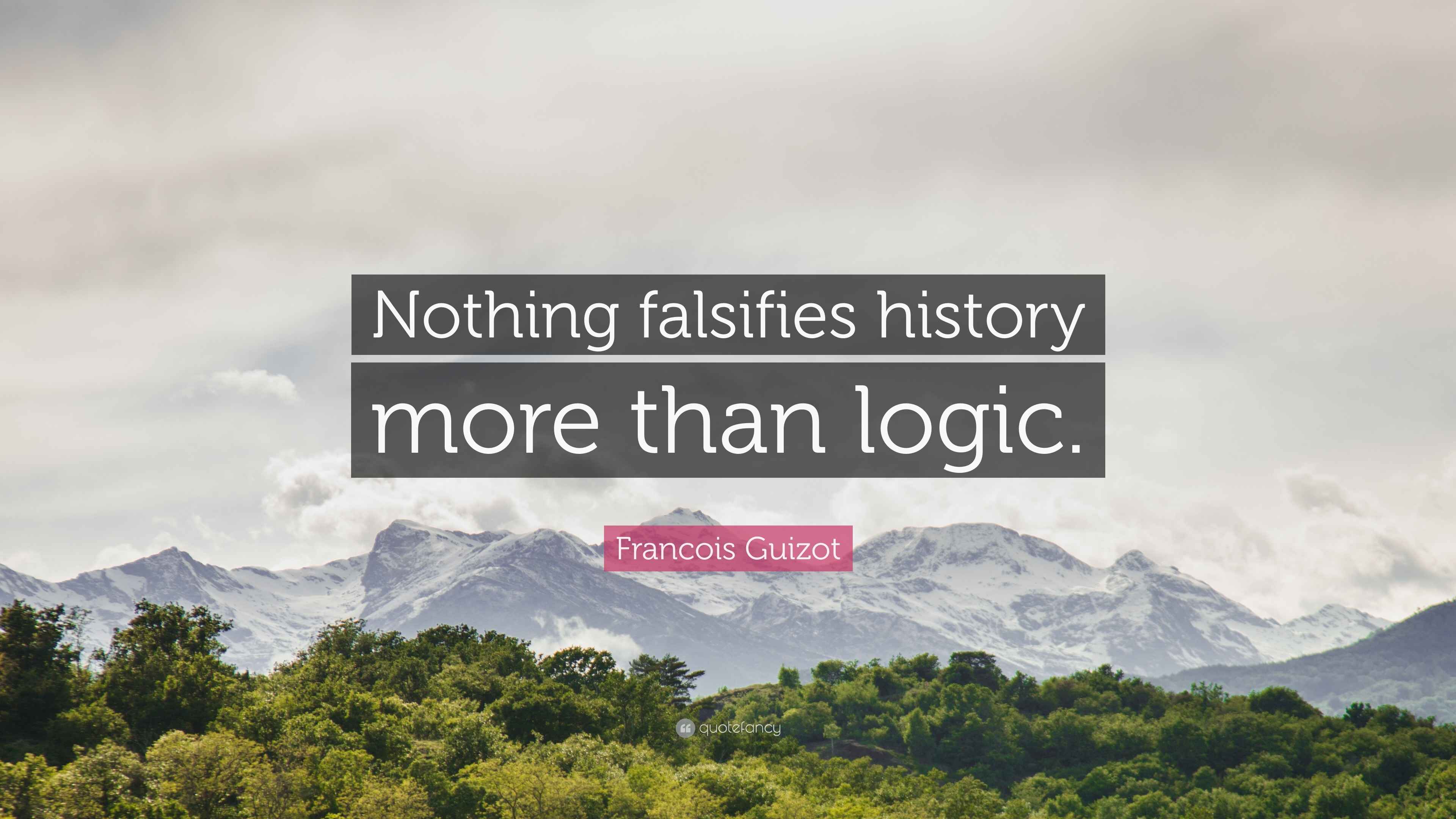 Francois Guizot Quote: “Nothing falsifies history more than logic.”