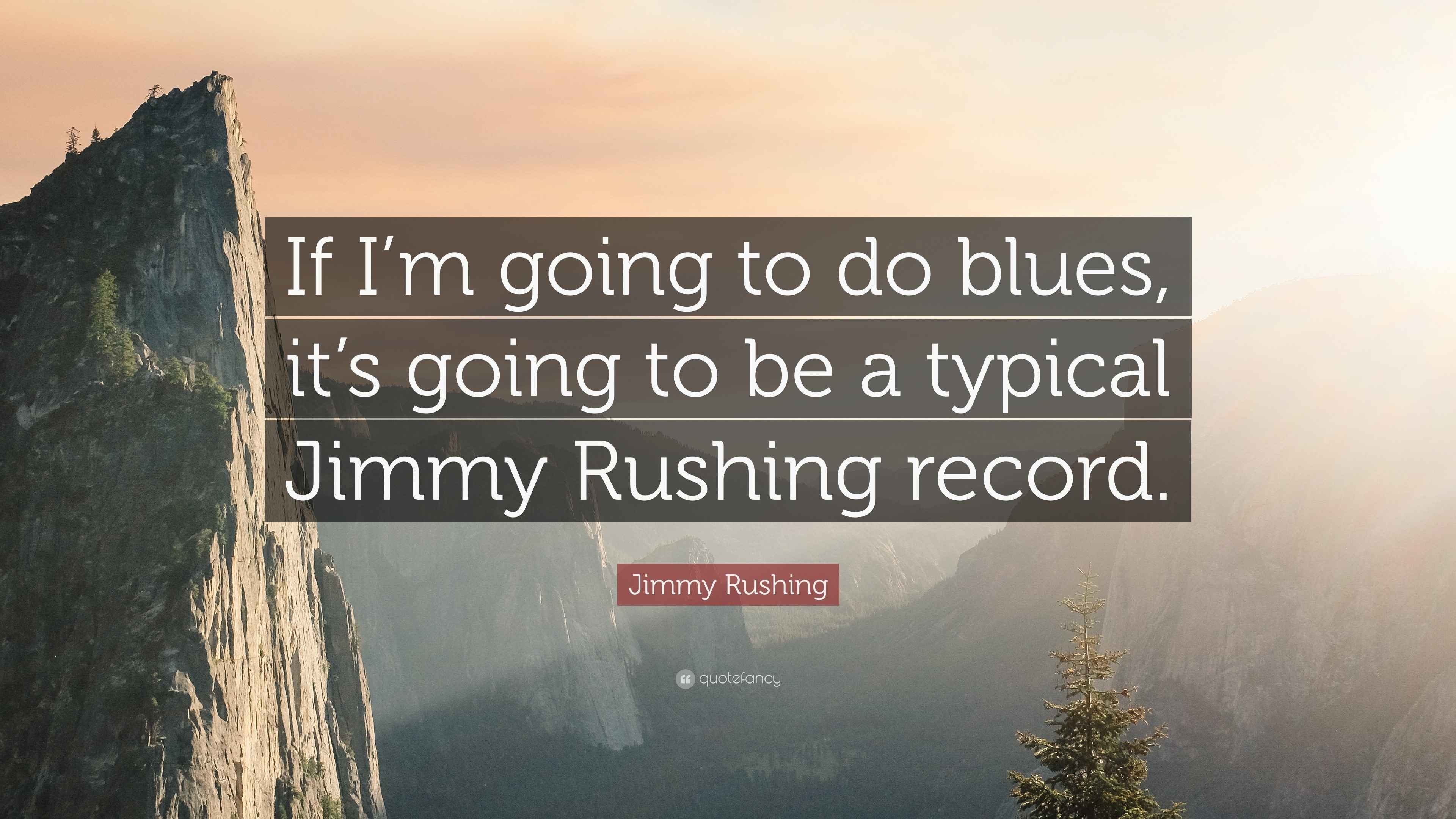 Jimmy Rushing Quote: “If I’m going to do blues, it’s going to be a ...