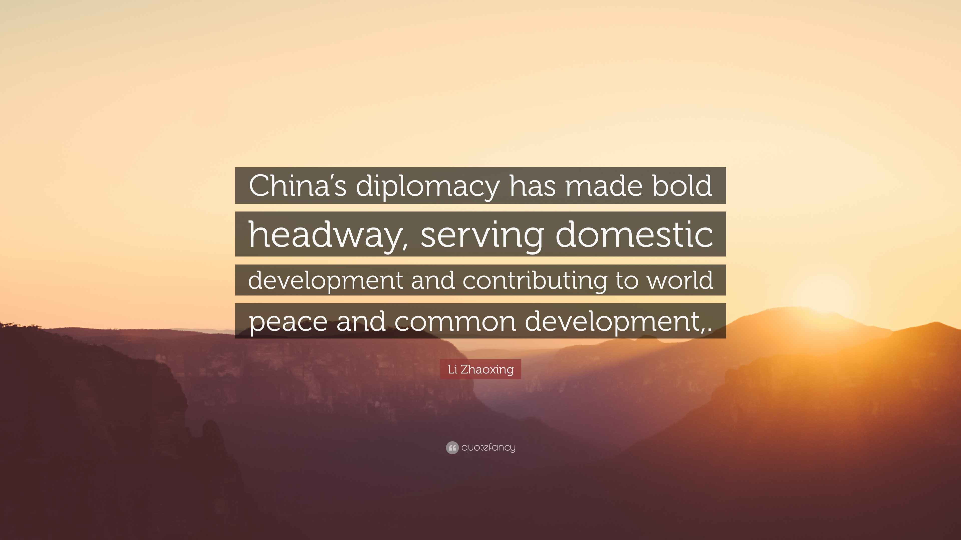 Li Zhaoxing Quote: “China’s diplomacy has made bold headway, serving ...