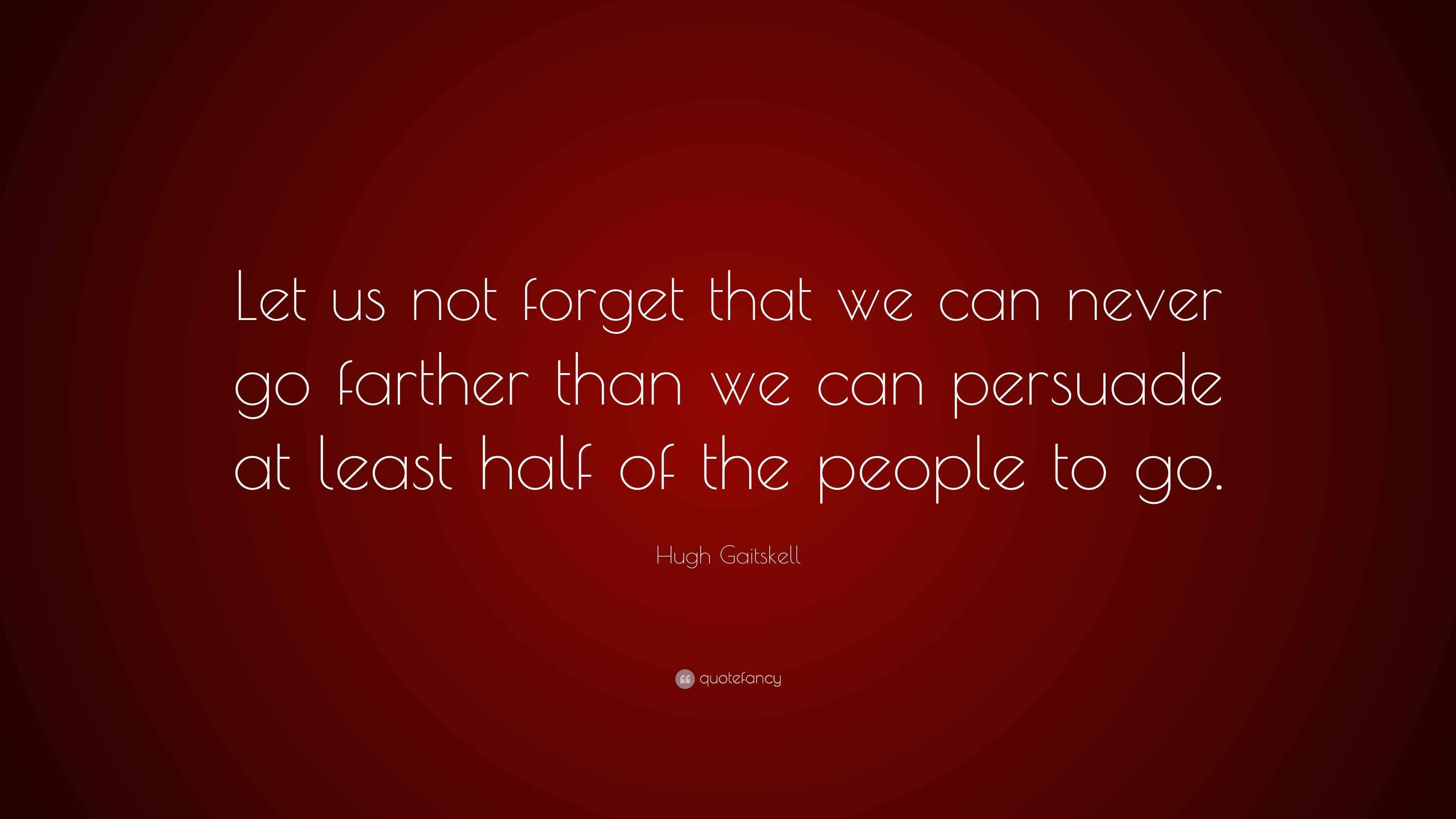 Hugh Gaitskell Quote: “Let us not forget that we can never go farther ...