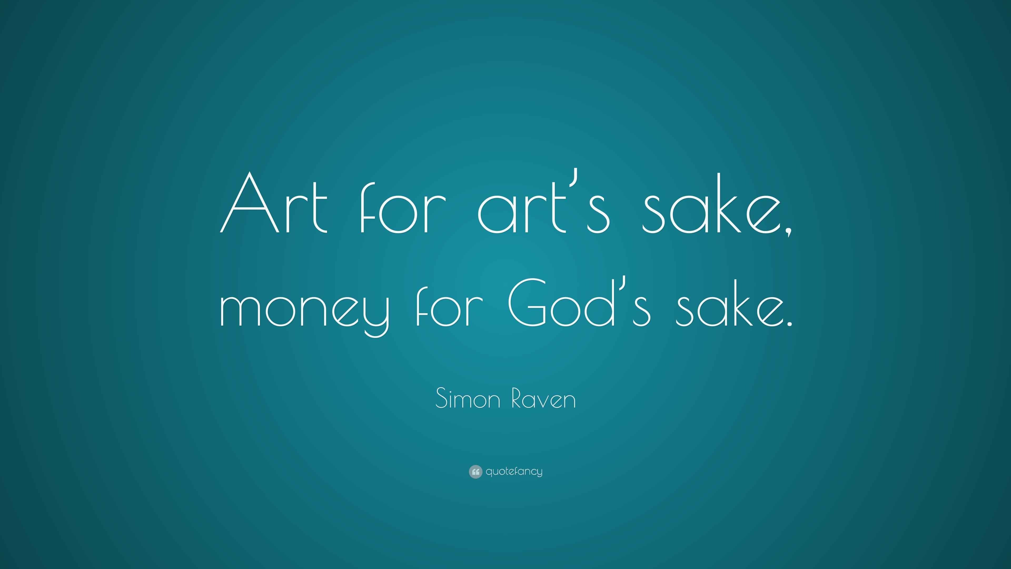 Simon Raven Quote: “Art for art’s sake, money for God’s sake.”