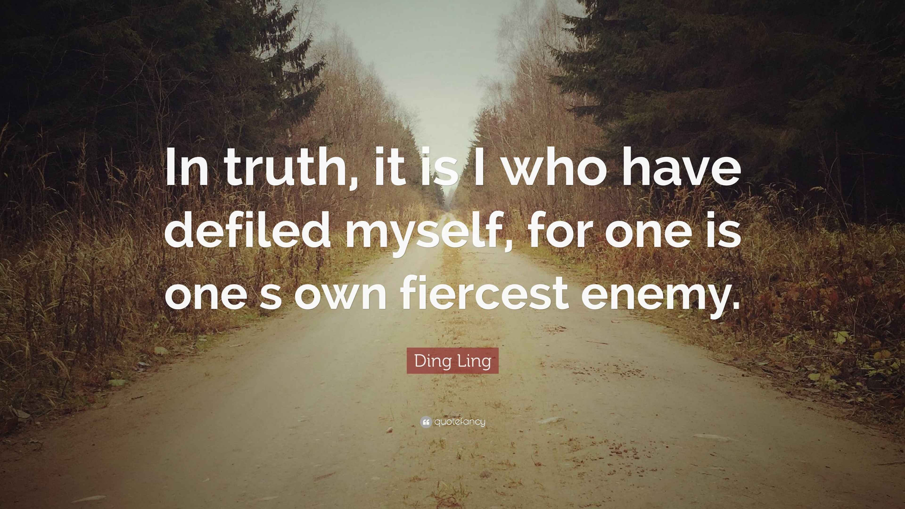 Ding Ling Quote: “In truth, it is I who have defiled myself, for one is ...