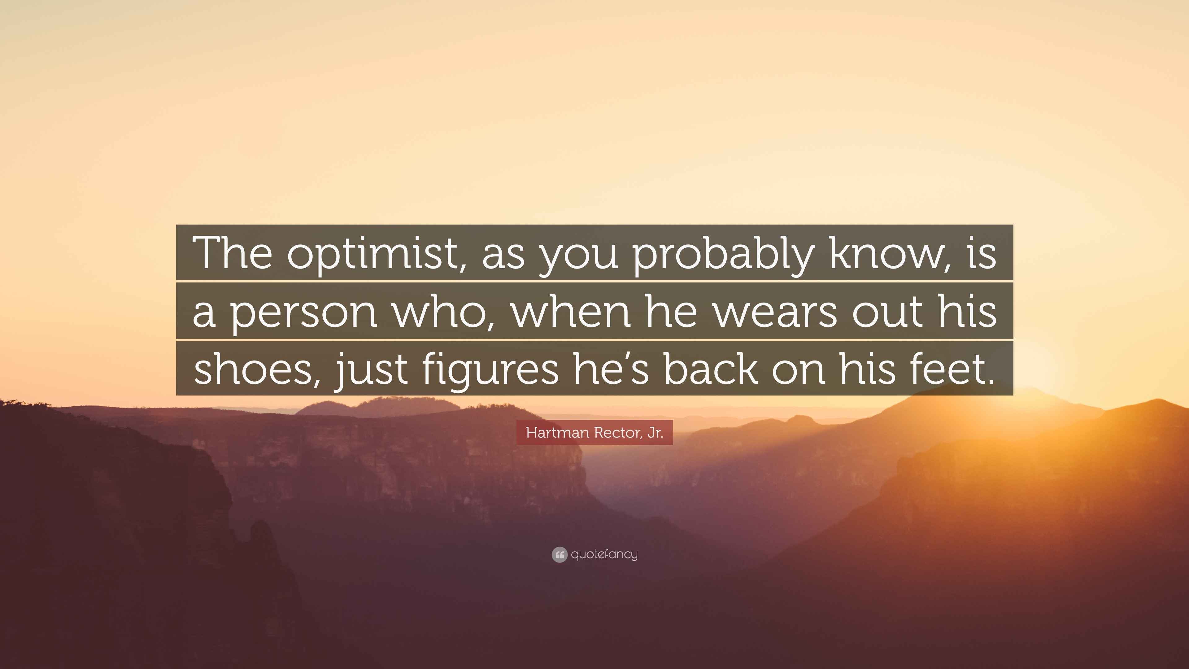 Hartman Rector, Jr. Quote: “The optimist, as you probably know, is a ...
