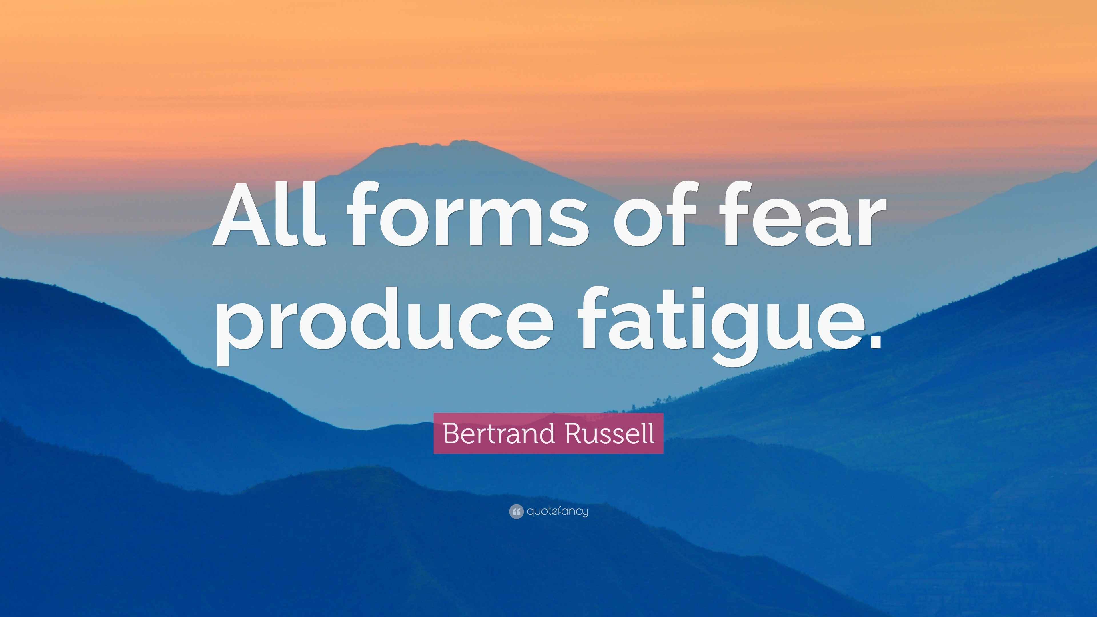 Bertrand Russell Quote: “All forms of fear produce fatigue.”